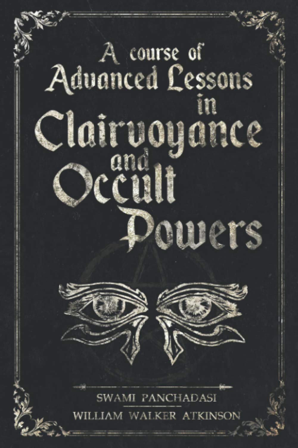 A course of Advanced Lessons in Clairvoyance and Occult Powers: Uncover ...
