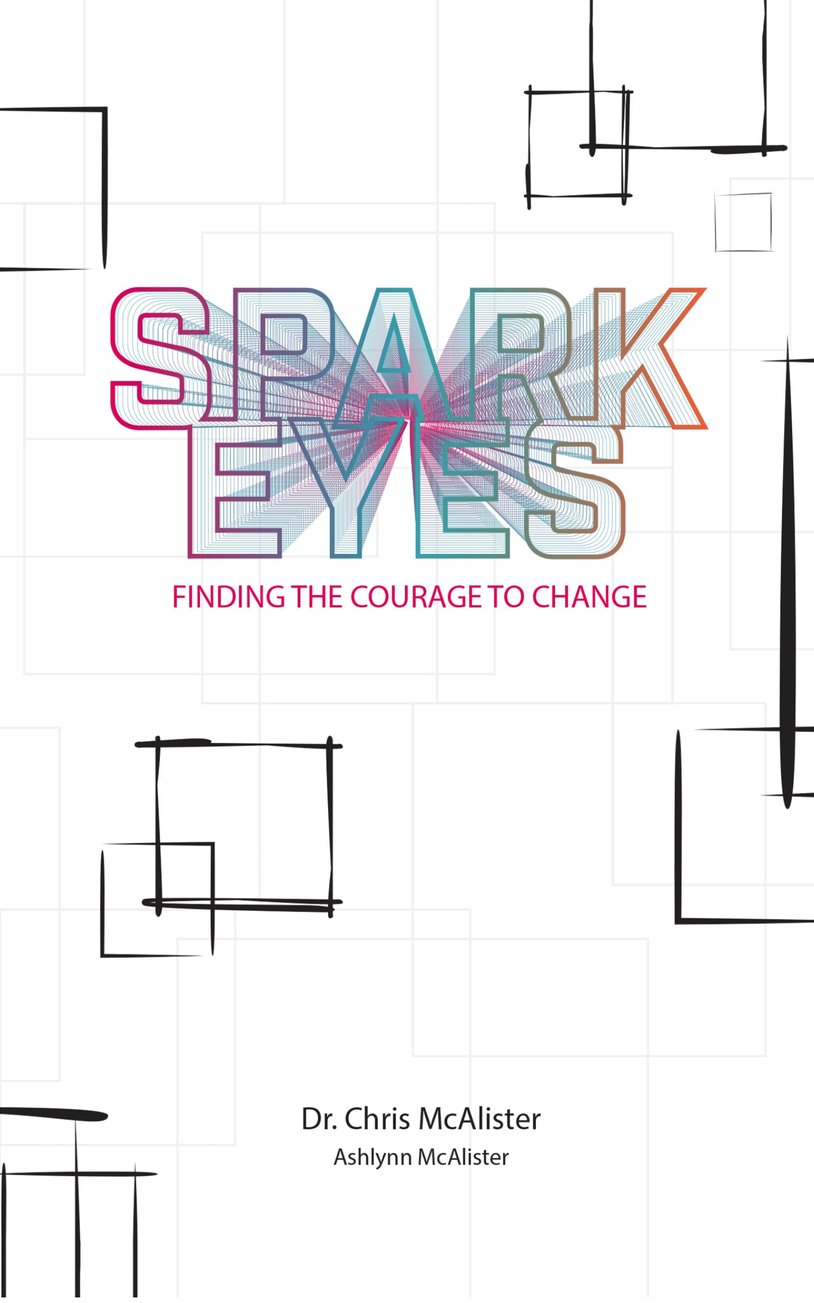Spark Eyes: Finding The Courage to Change by Chris McAlister | Goodreads