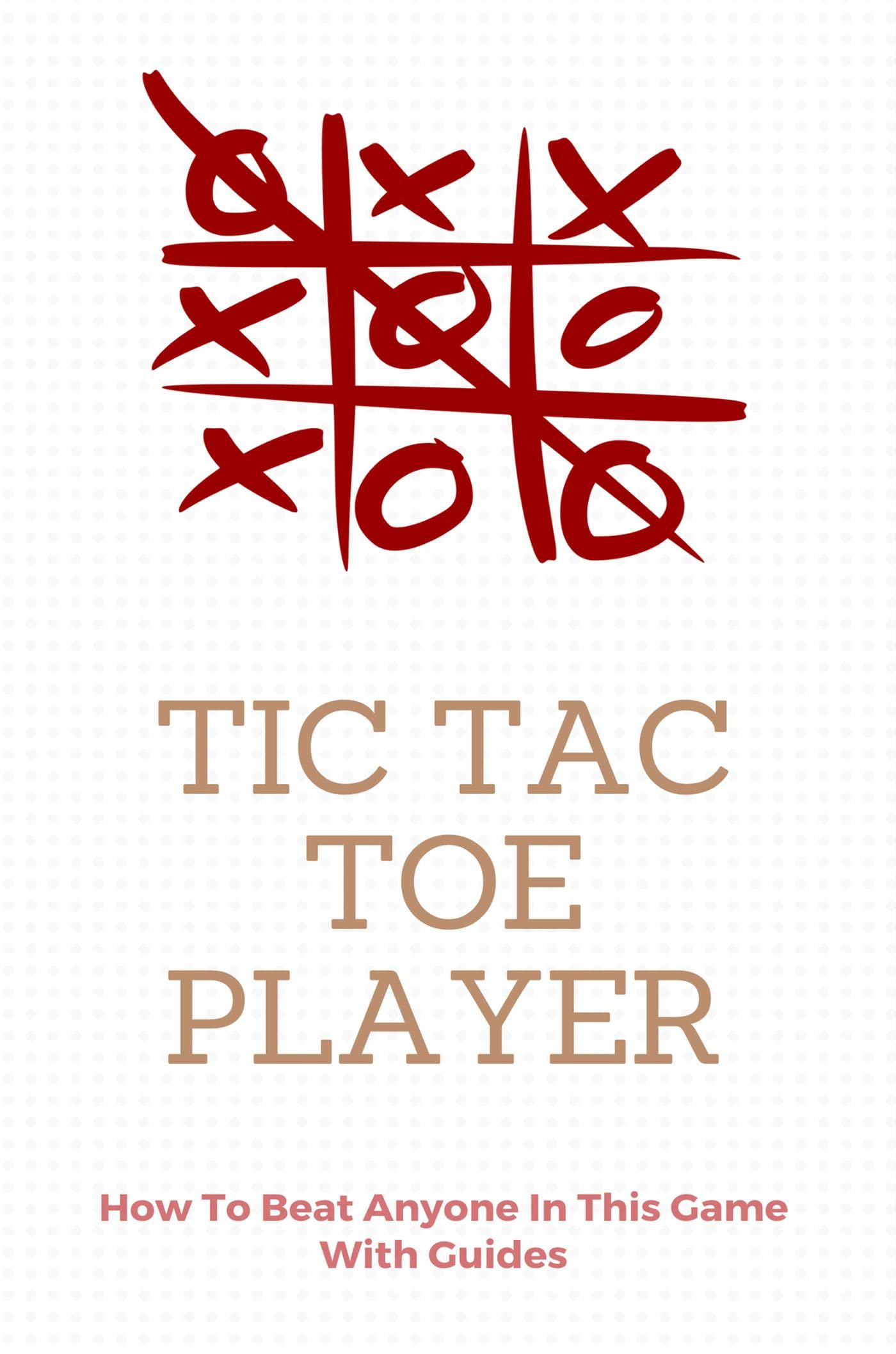 Tic Tac Toe Player: How To Beat Anyone In This Game With Guides by ...