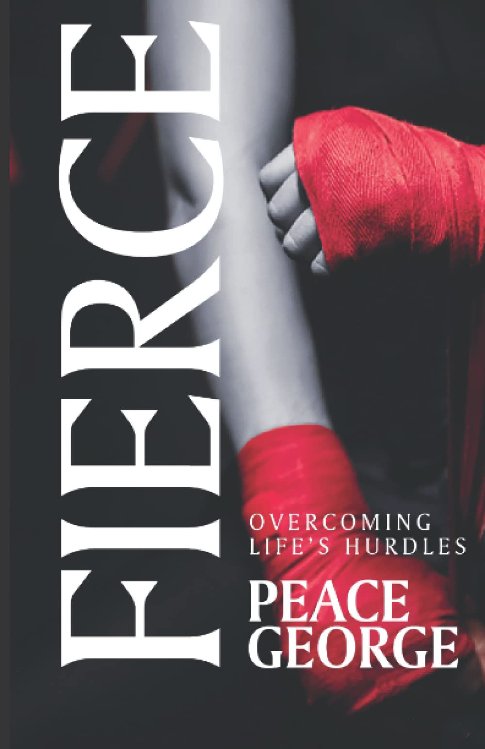 FIERCE: Overcoming Life's hurdles by Peace George | Goodreads
