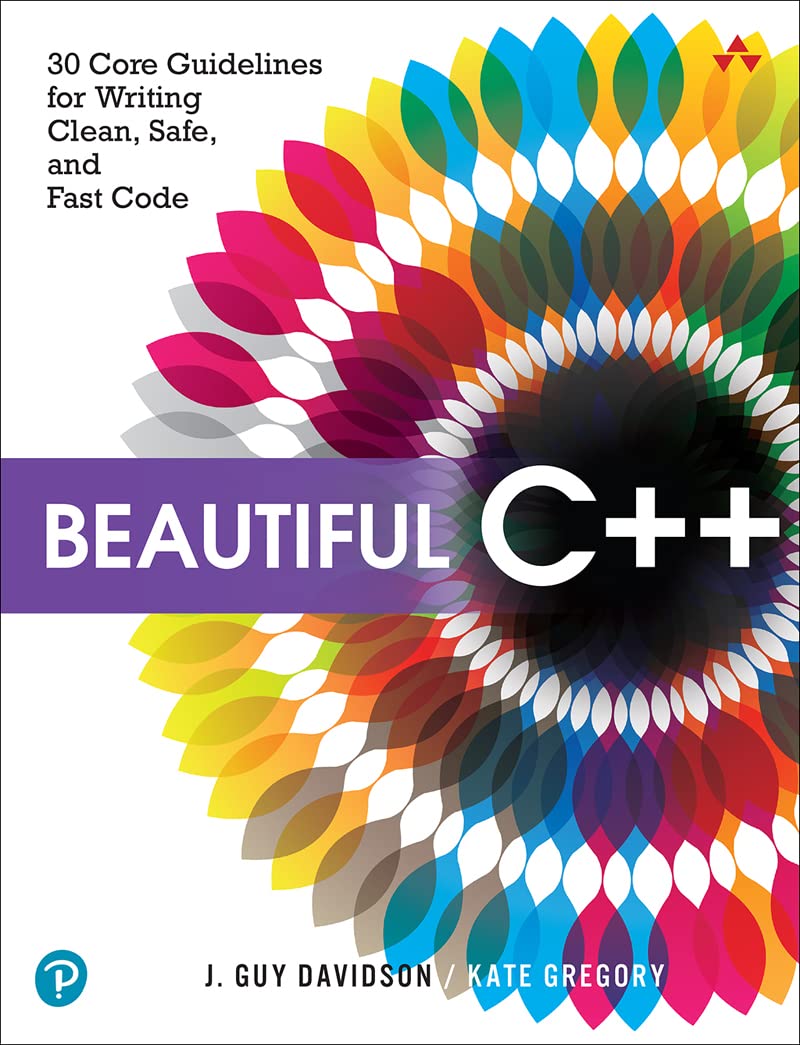 Beautiful C++: 30 Core Guidelines for Writing Clean, Safe, and Fast ...