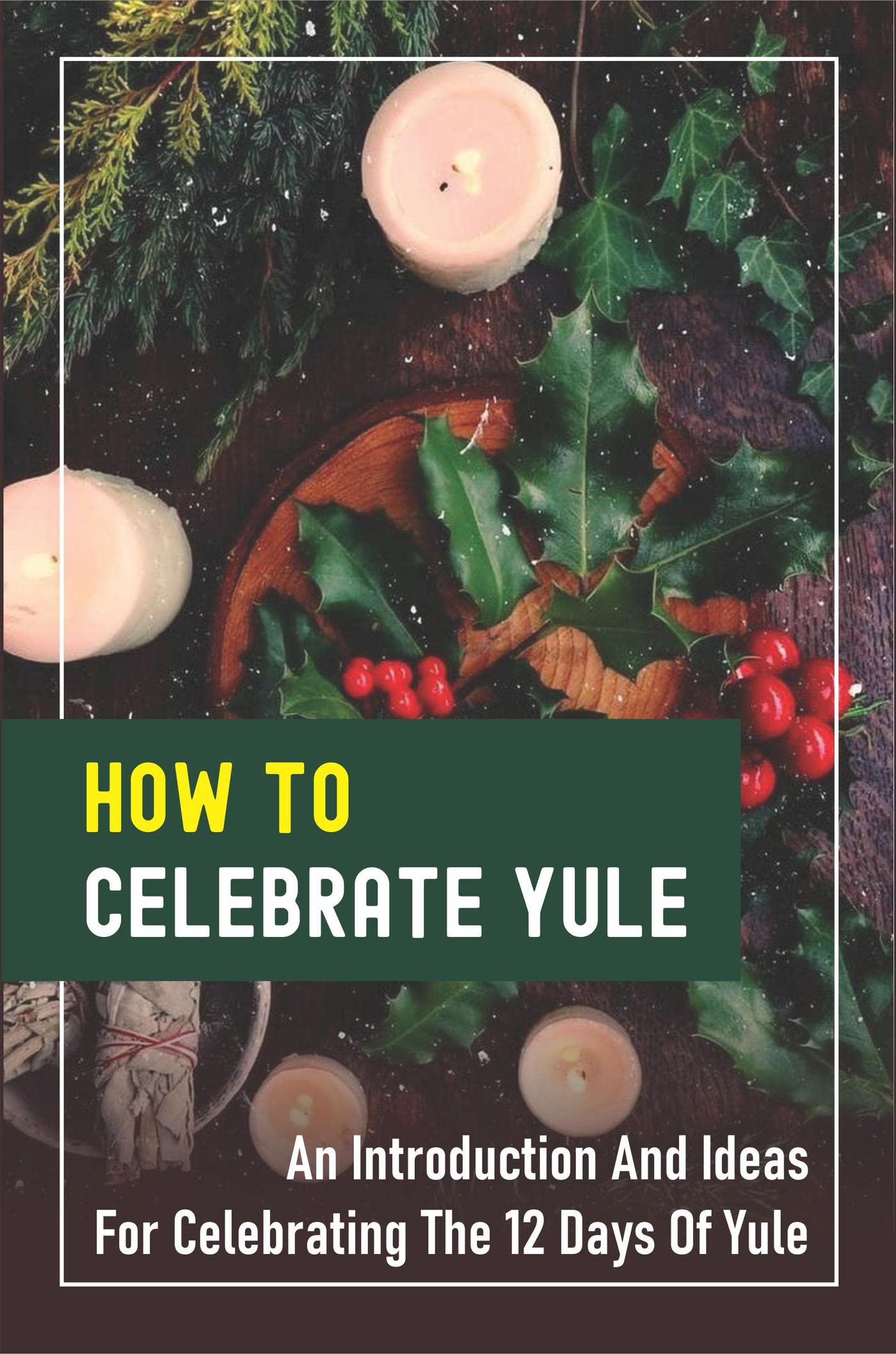 How To Celebrate Yule: An Introduction And Ideas For Celebrating The 12 ...