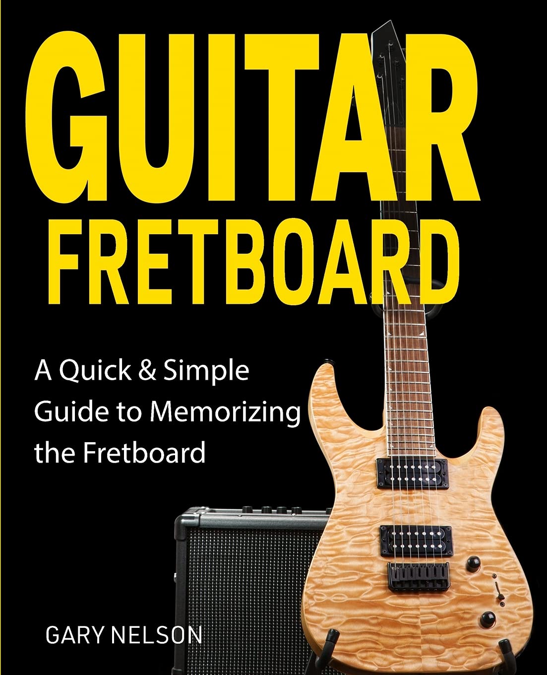 Guitar Fretboard: A Quick & Simple Guide to Memorizing the Fretboard by ...