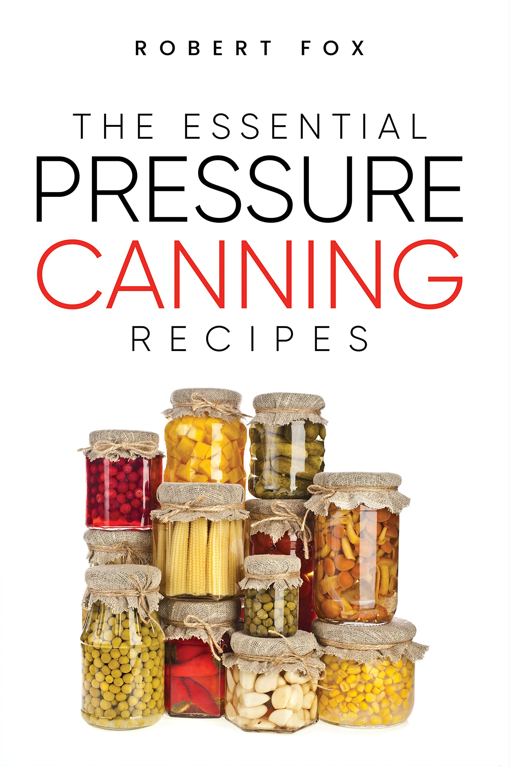 The Essential Pressure Canning Recipes: A 90 Page Amazing Cookbook to ...