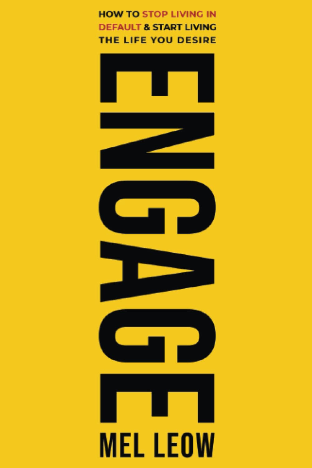 Engage: How to stop living in default and start living the life you desire! by Mel Leow | Goodreads