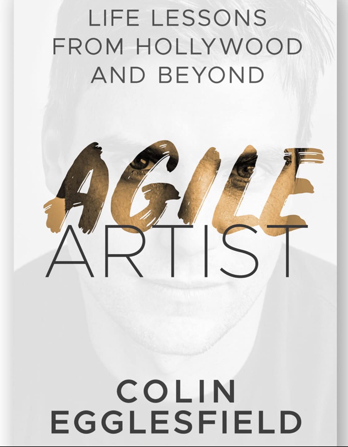 Agile Artist: Life Lessons from Hollywood and Beyond by Colin ...