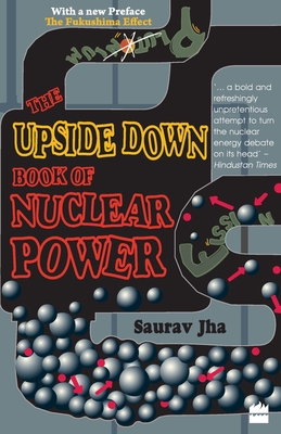 The Upside Down Book Of Nuclear Power by Saurav Jha | Goodreads