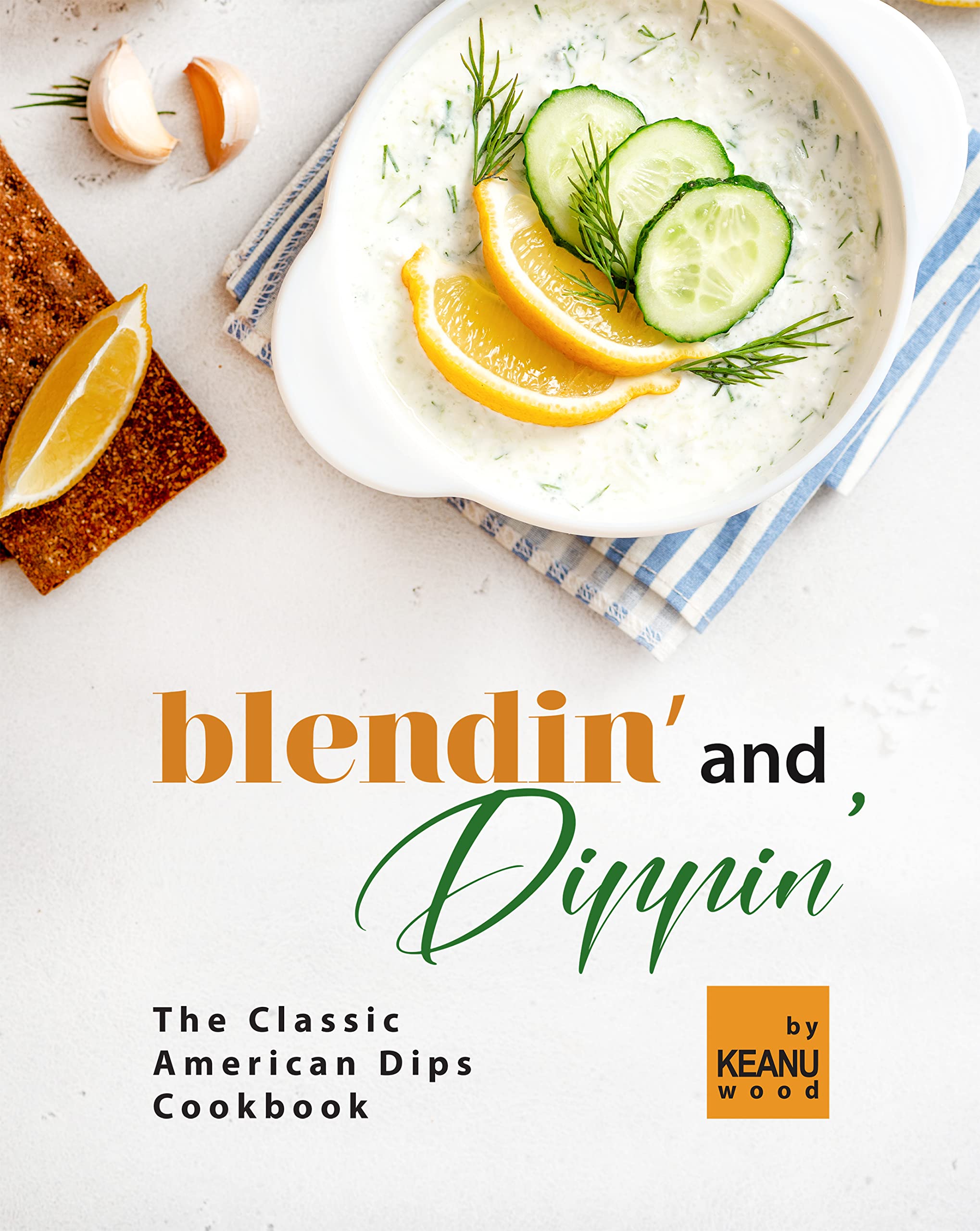 Blendin' and Dippin': The Classic American Dips Cookbook by Keanu Wood ...