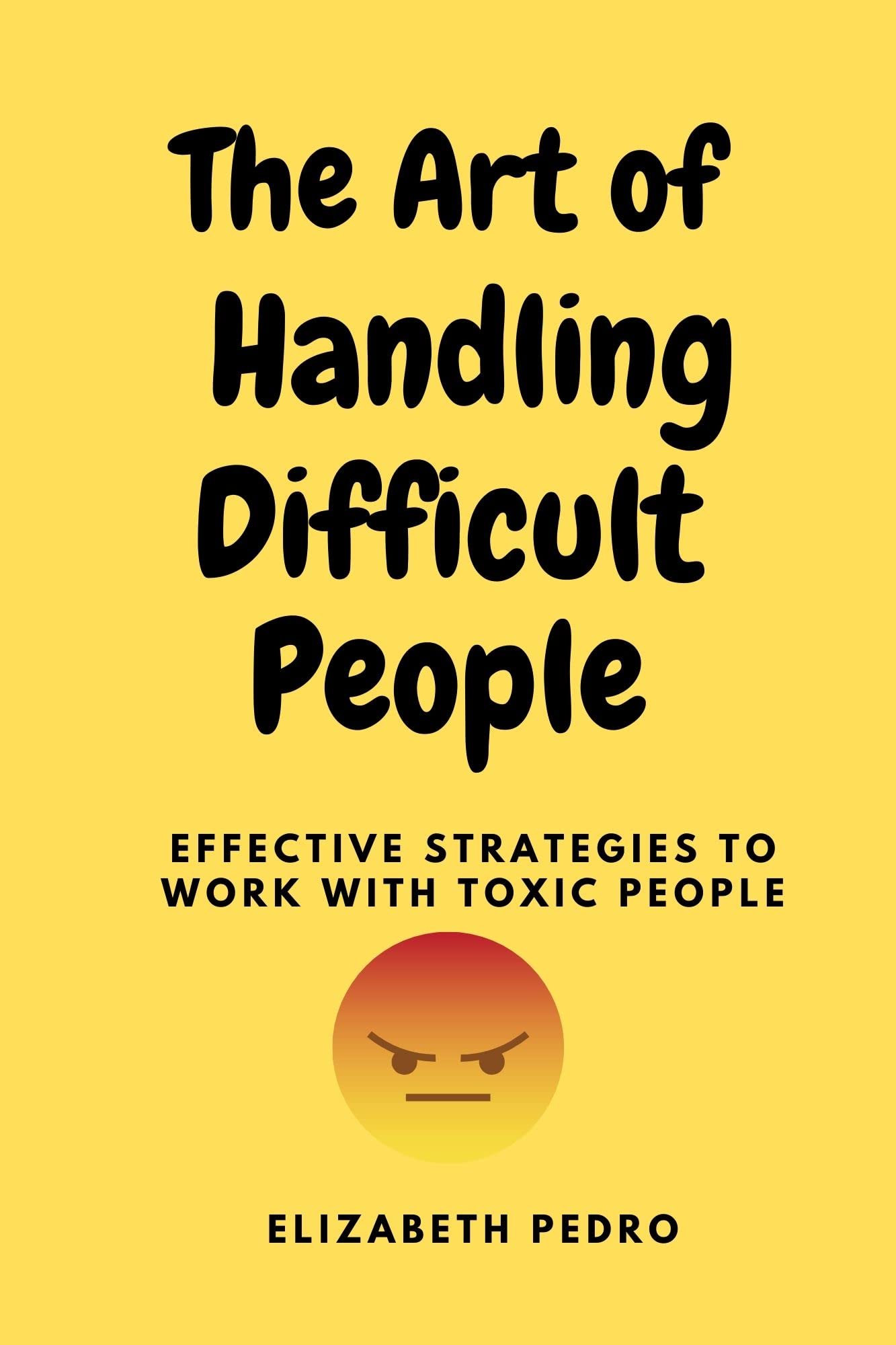 The Art of Handling Difficult People: Effective Strategies to Work with ...