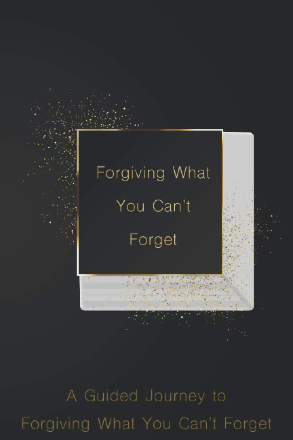 Forgiving What You Can't Forget: The Forgiveness Journal ,Make Peace ...