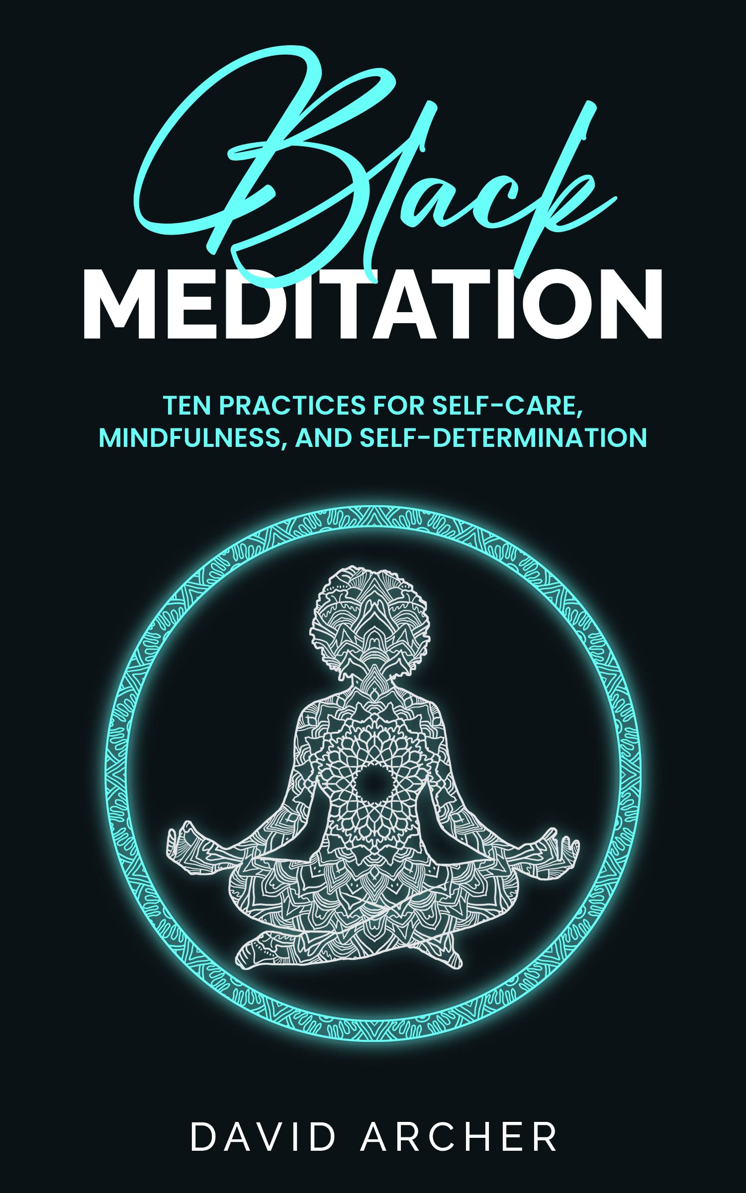 Black Meditation: Ten Practices for Self-Care, Mindfulness, and Self ...