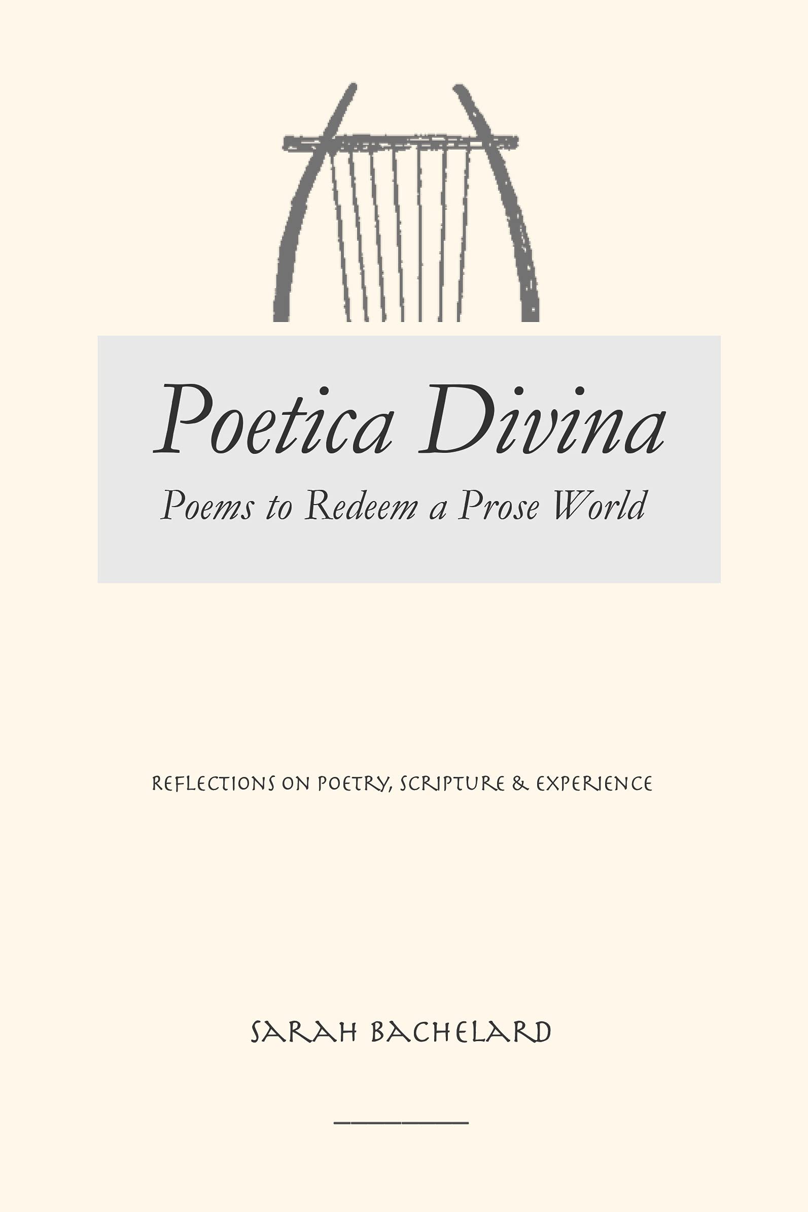 Poetica Divina: Poems to Redeem a Prose World by Sarah Bachelard ...