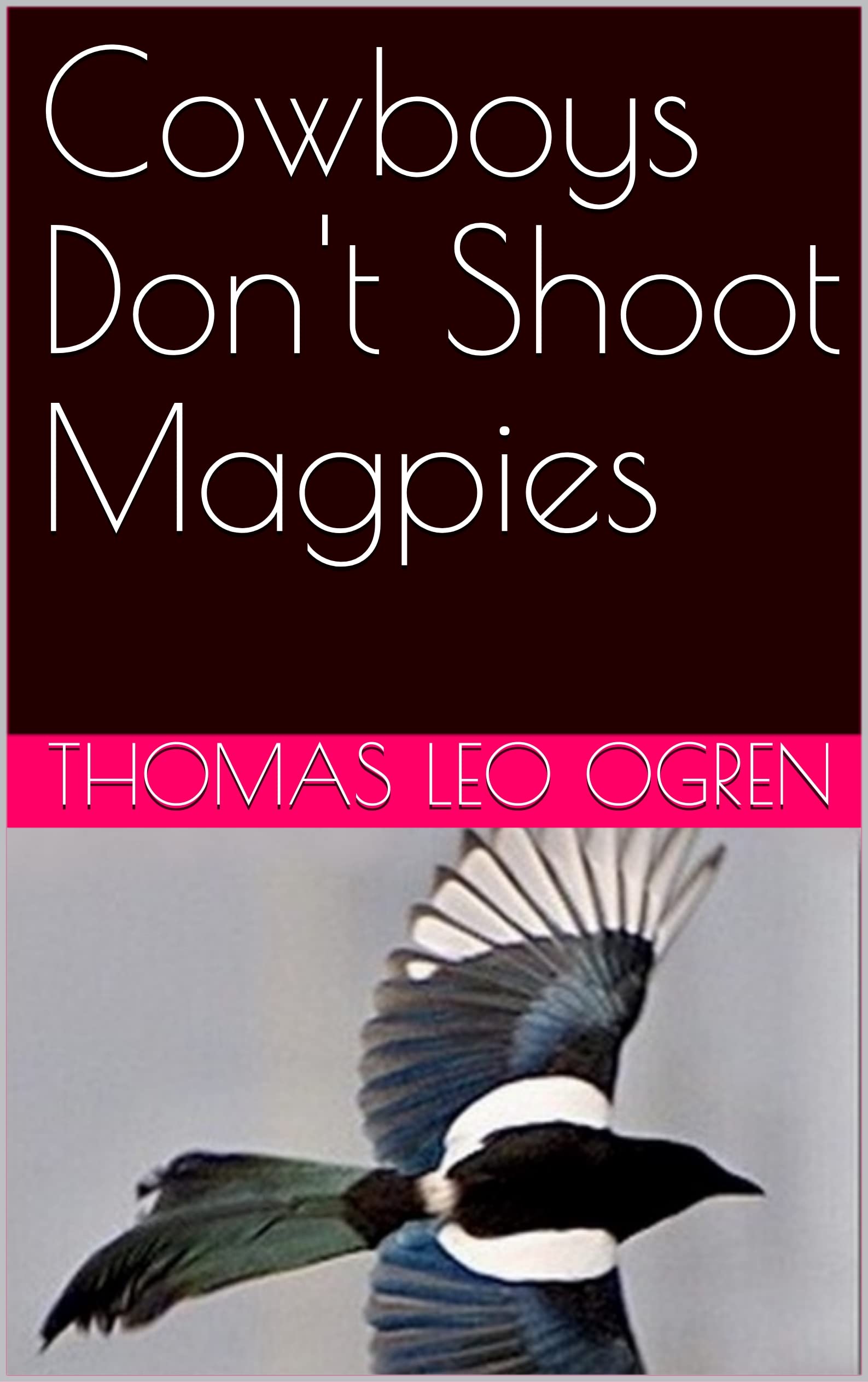 Cowboys Don't Shoot Magpies by Thomas Leo Ogren | Goodreads