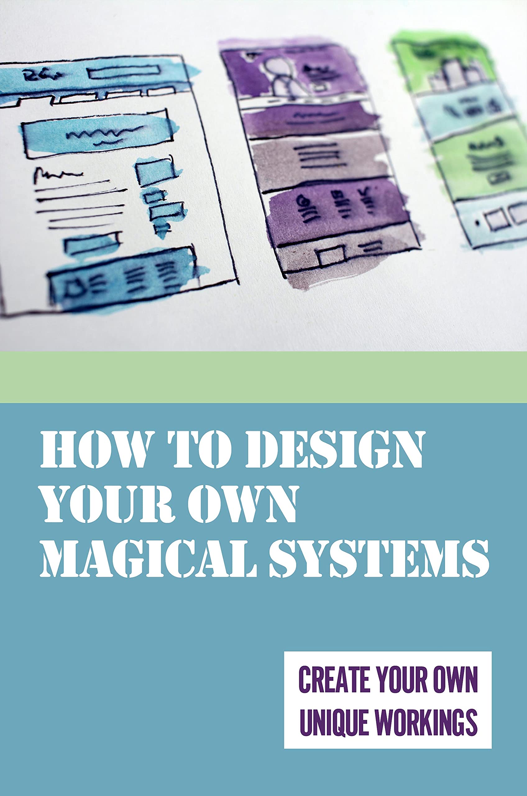 How To Design Your Own Magical Systems: Create Your Own Unique Workings ...