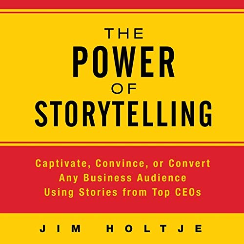 The Power Storytelling: Captivate, Convince, or Convert Any Business Audience Using Stories from ...