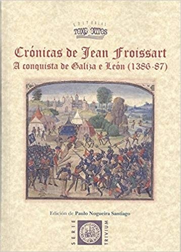 Crónicas de Jean Froissart. A conquista de Galiza e León by Jean ...