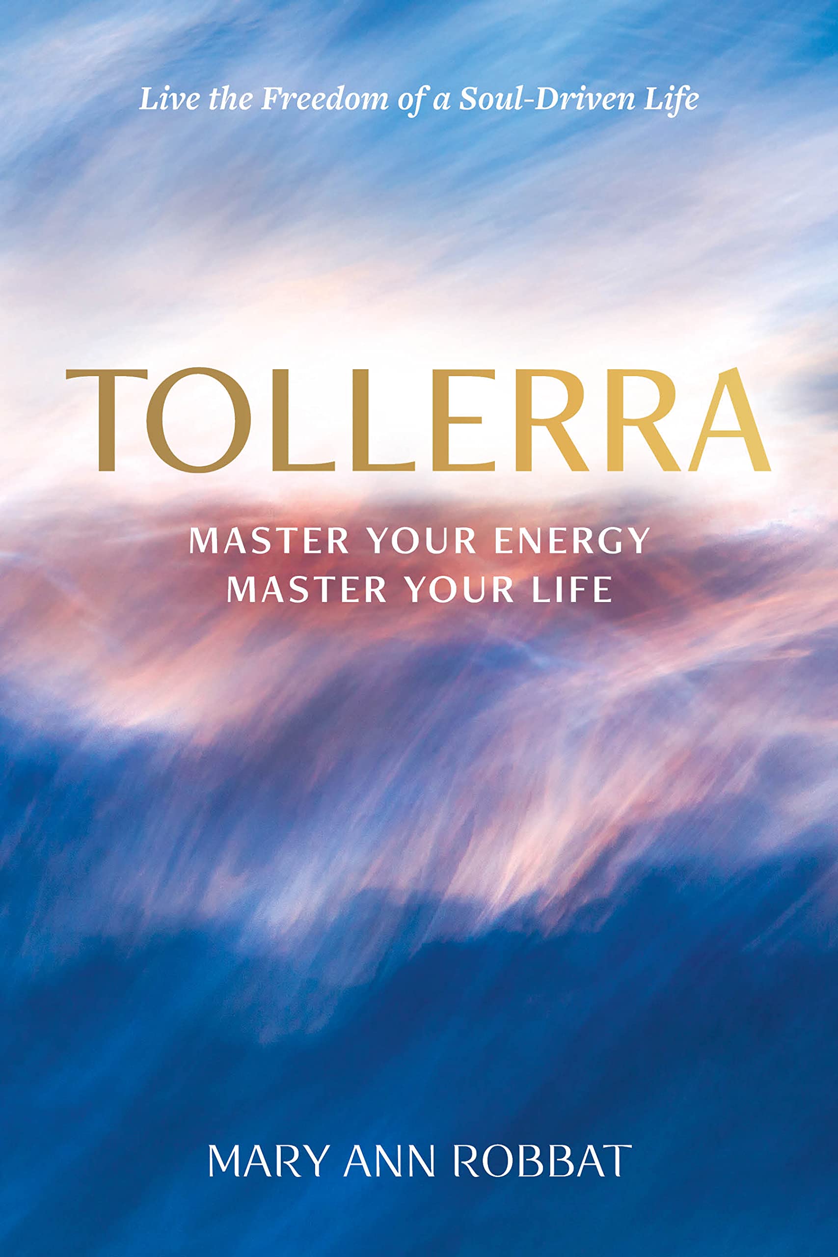 Tollerra: Master Your Energy Master Your Life by Mary Ann Robbat ...