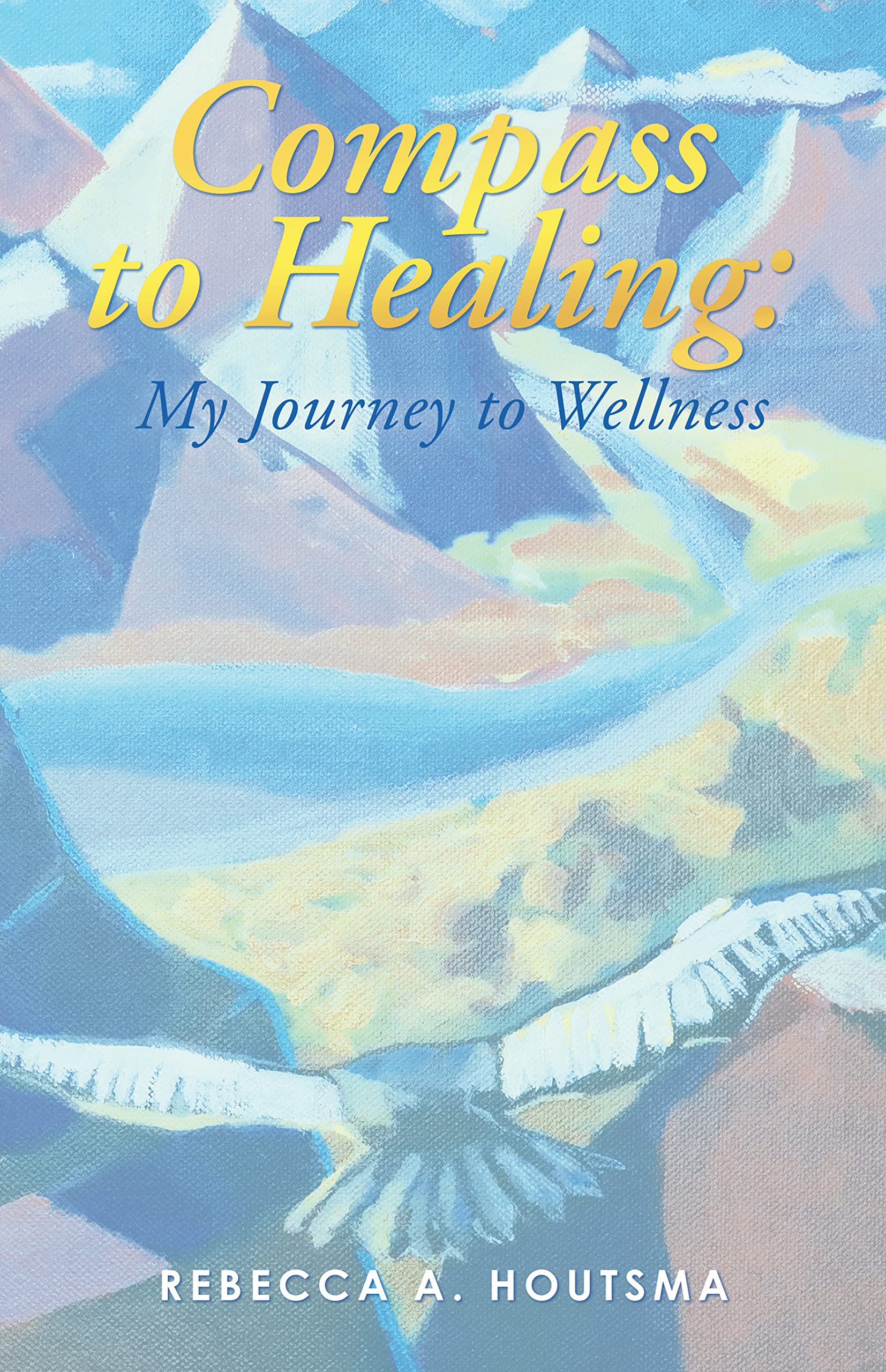 Compass to Healing: My Journey to Wellness by Rebecca A. Houtsma ...