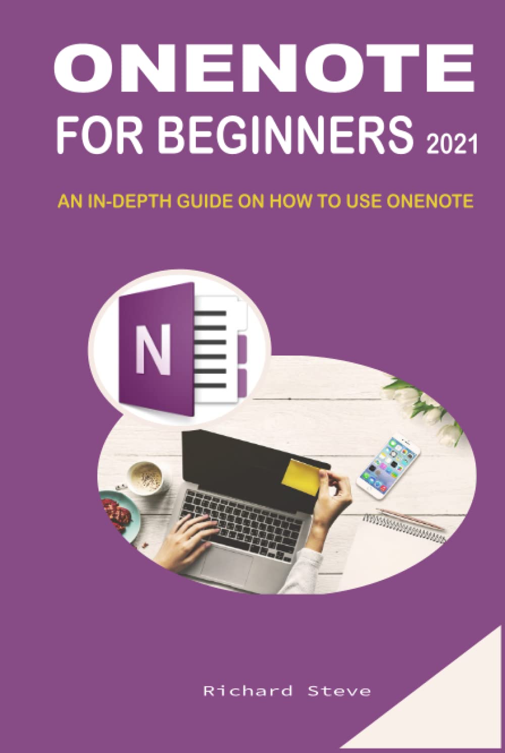 ONENOTE FOR BEGINNERS 2021: AN IN-DEPTH GUIDE ON HOW TO USE ONENOTE by ...
