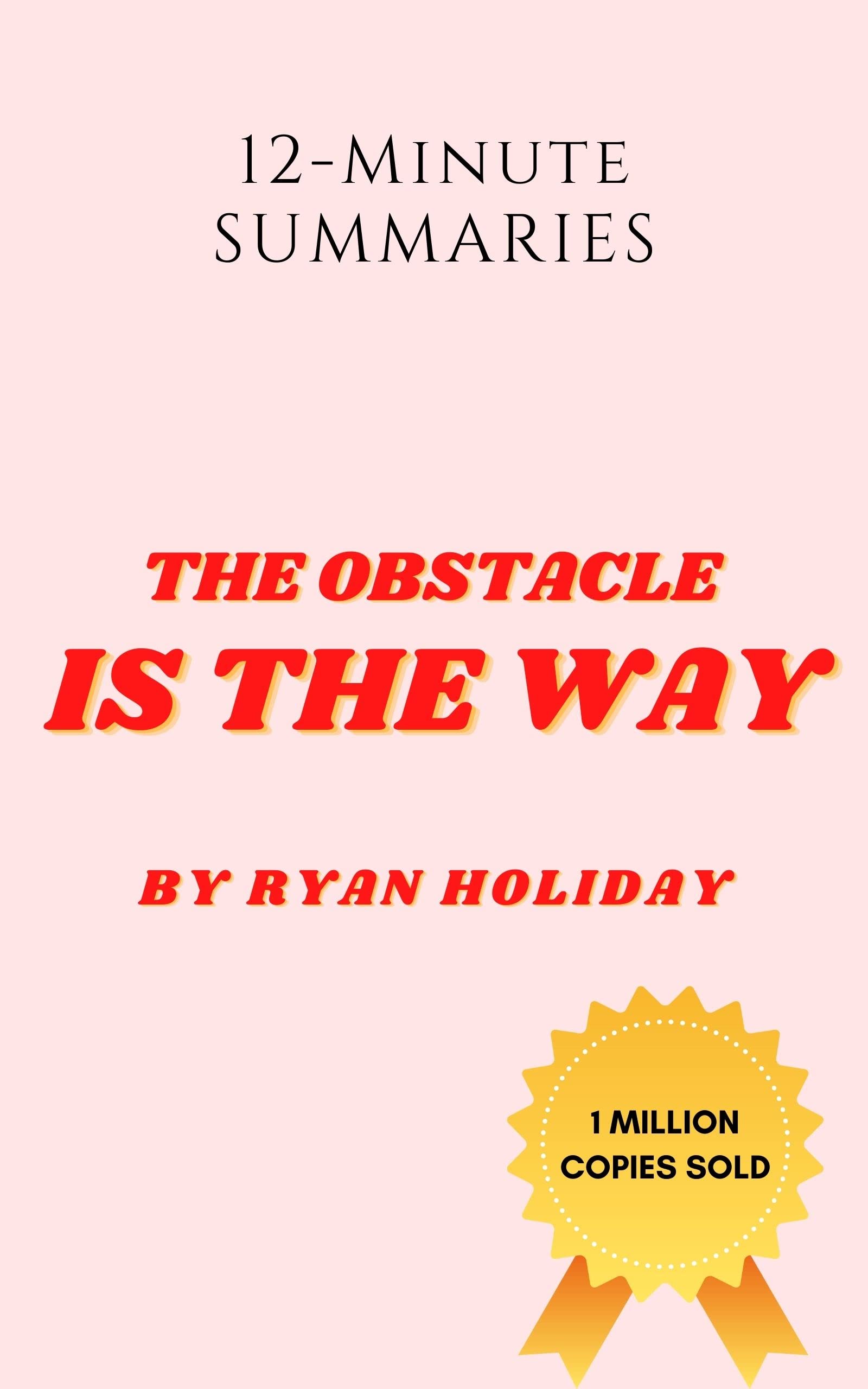 The Obstacle Is The Way: 12-Minute Summaries: The timeless art of ...