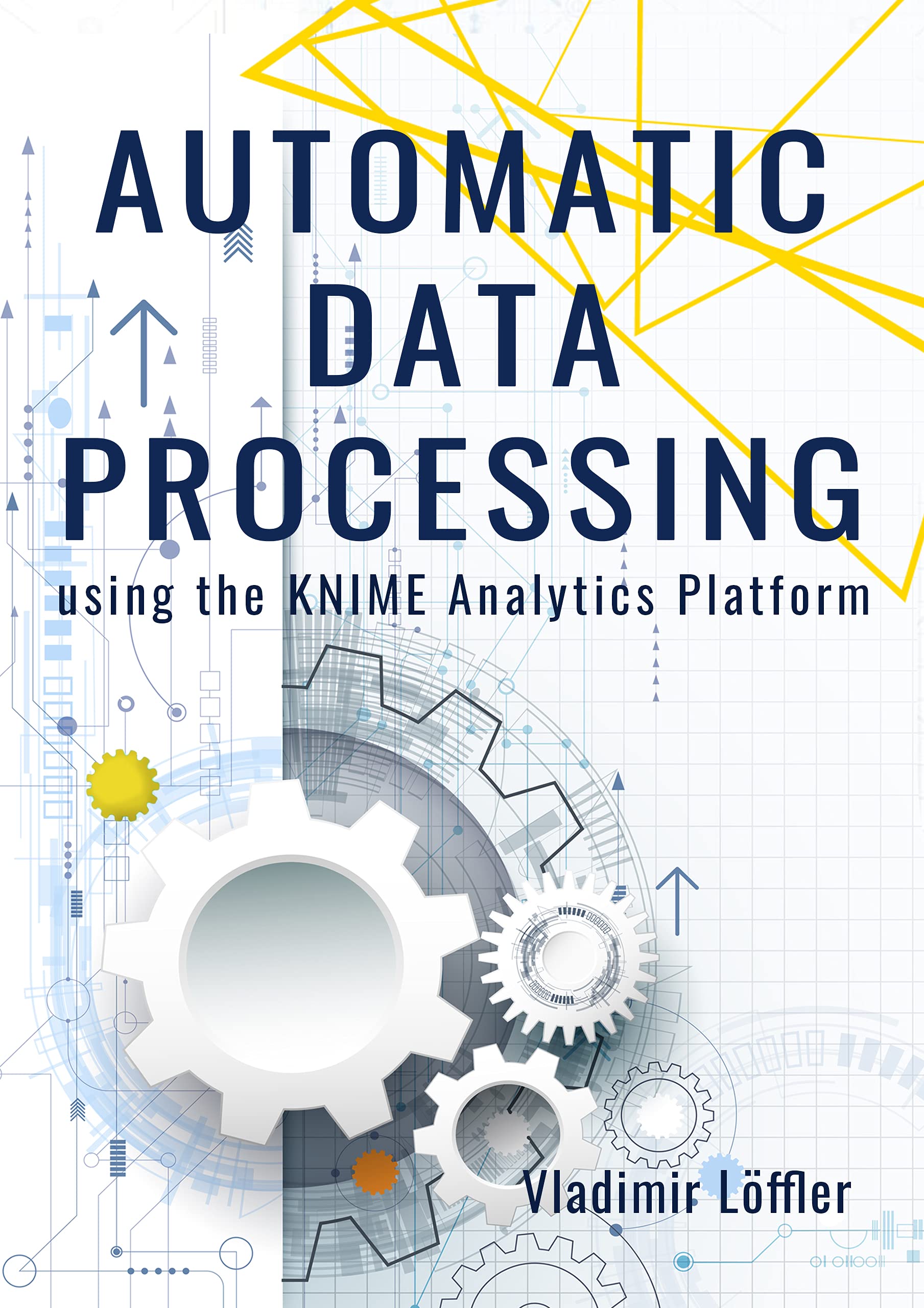 Automatic data processing using the KNIME Analytics Platform by Vladimír Löffler | Goodreads