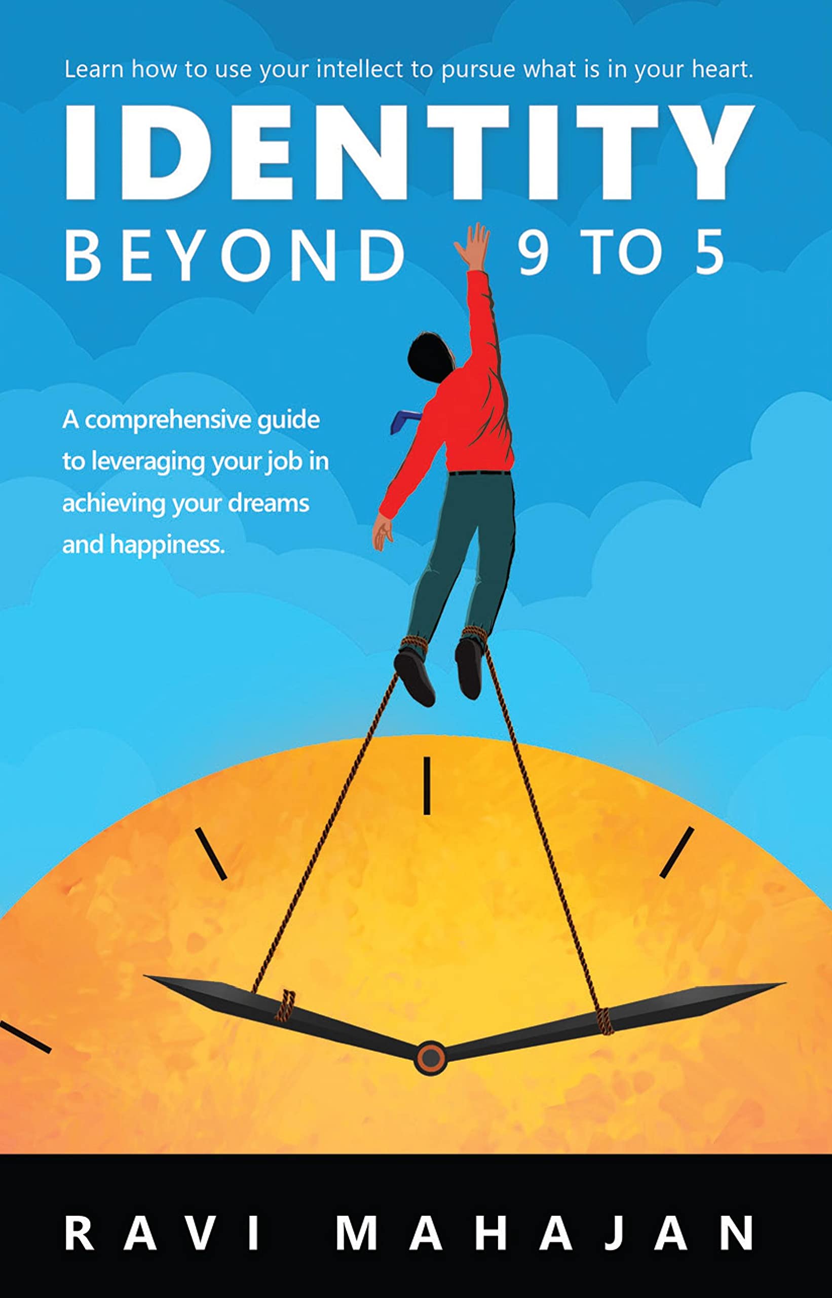 IDENTITY BEYOND 9 to 5: Learn How to Use your Intellect to Pursue What ...