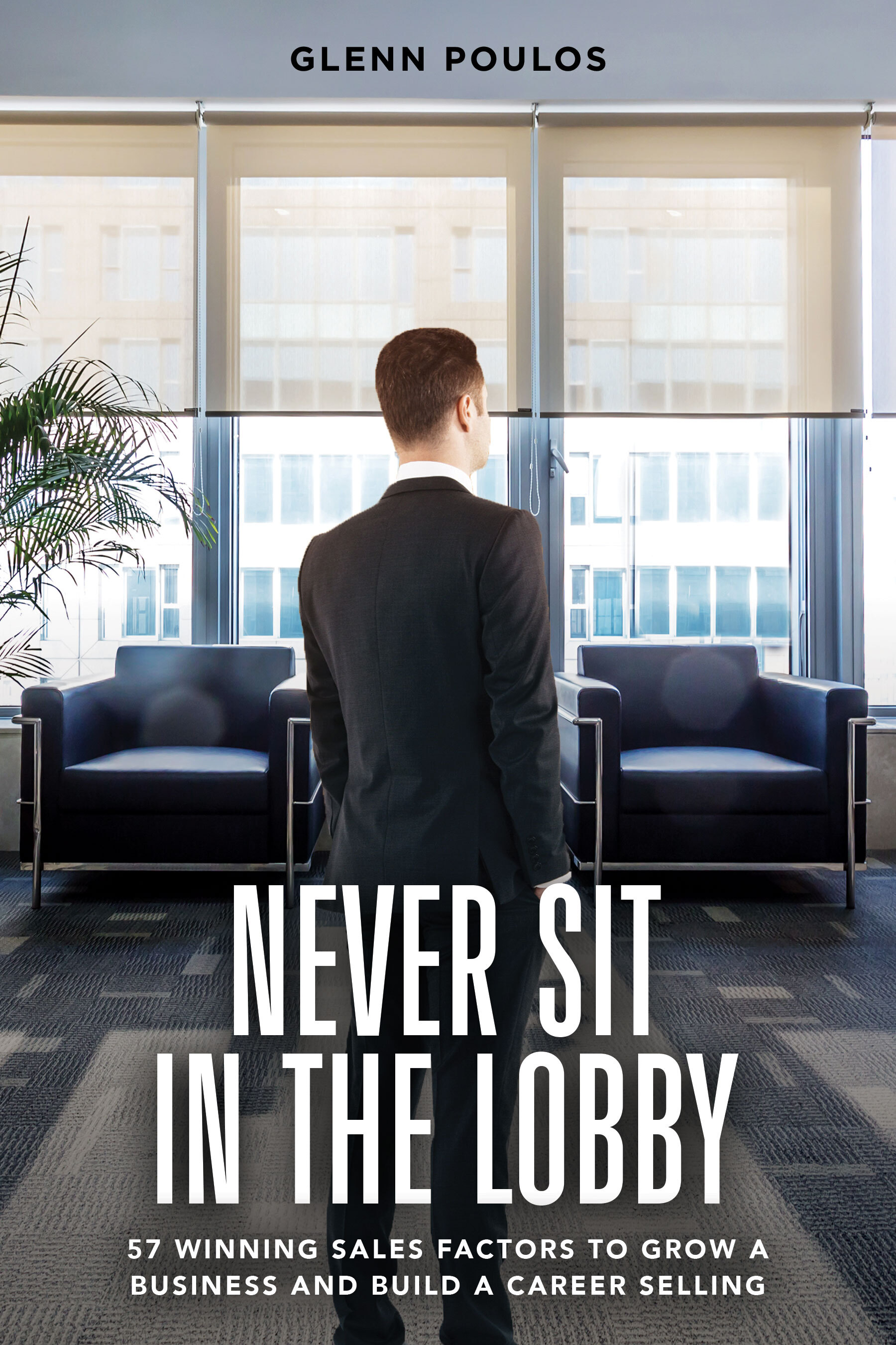 Never Sit in the Lobby: 57 Winning Sales Factors to Grow a Business and ...