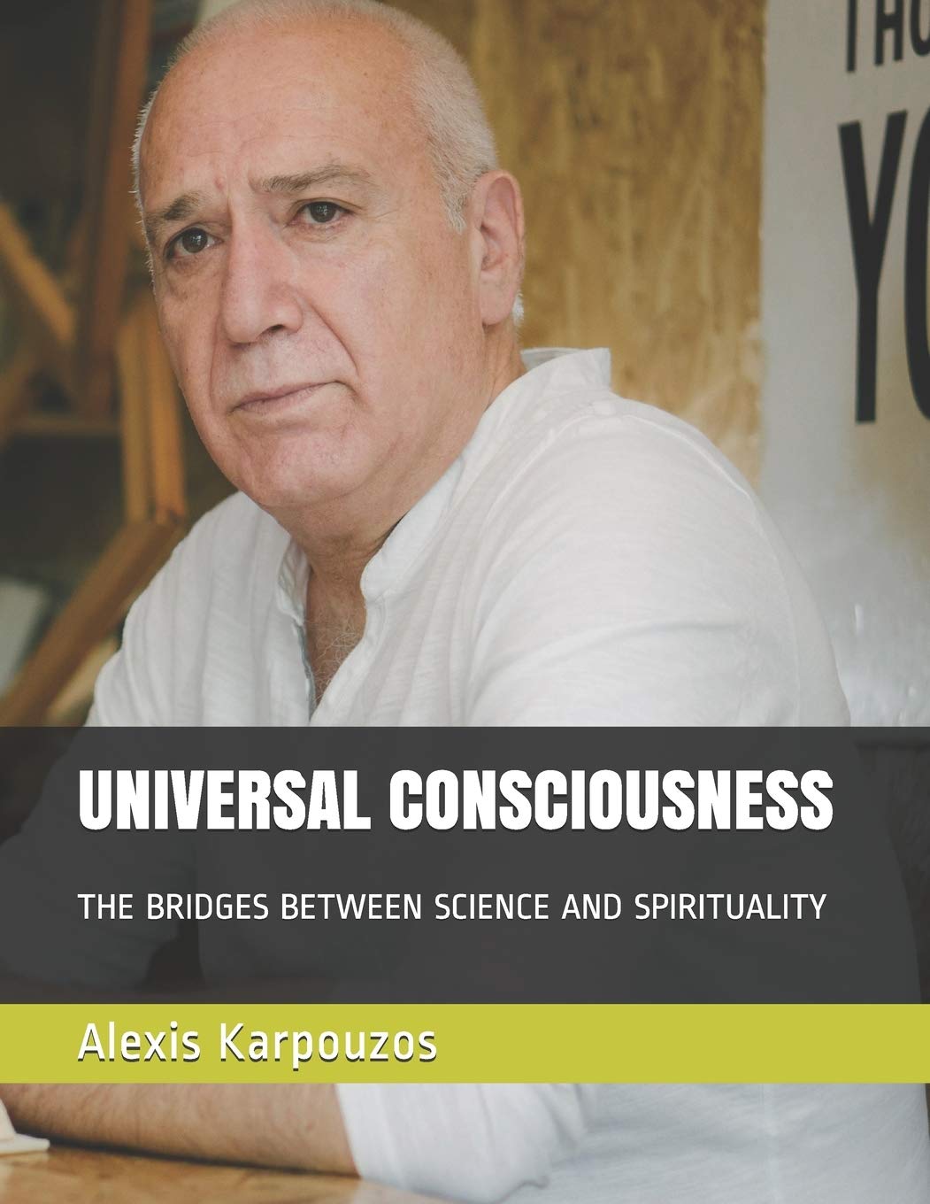 UNIVERSAL CONSCIOUSNESS: The bridges between science and spirituality by Alexis Karpouzos ...