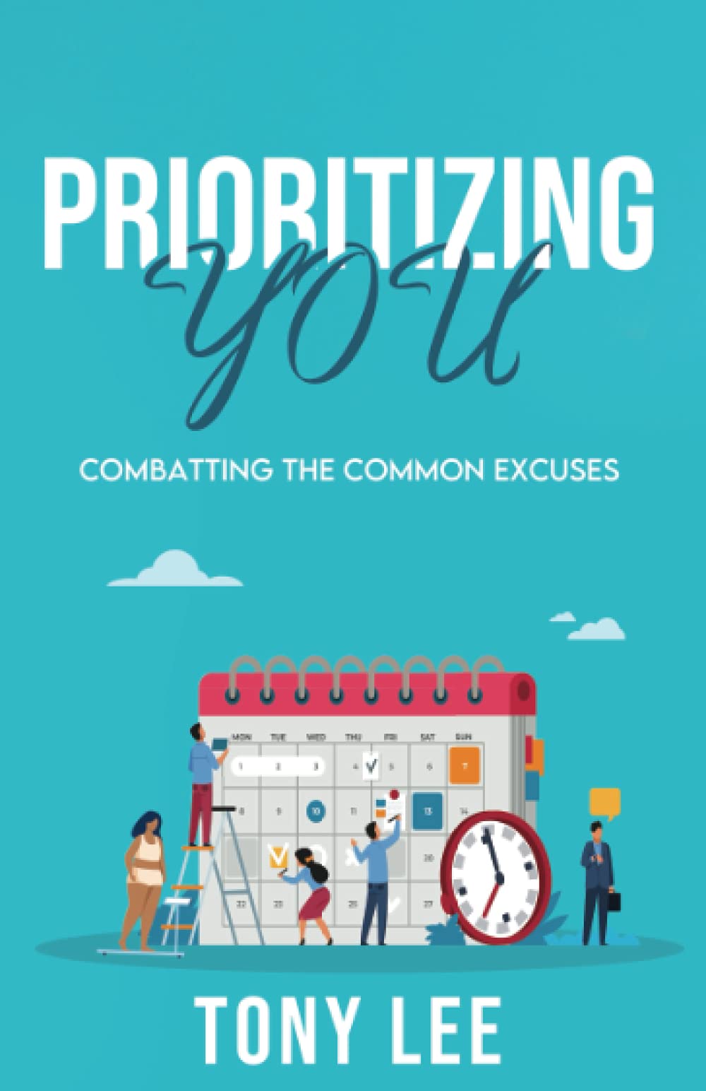 Prioritizing You: Combatting The Common Excuses by Mr. Tony Nathaniel ...