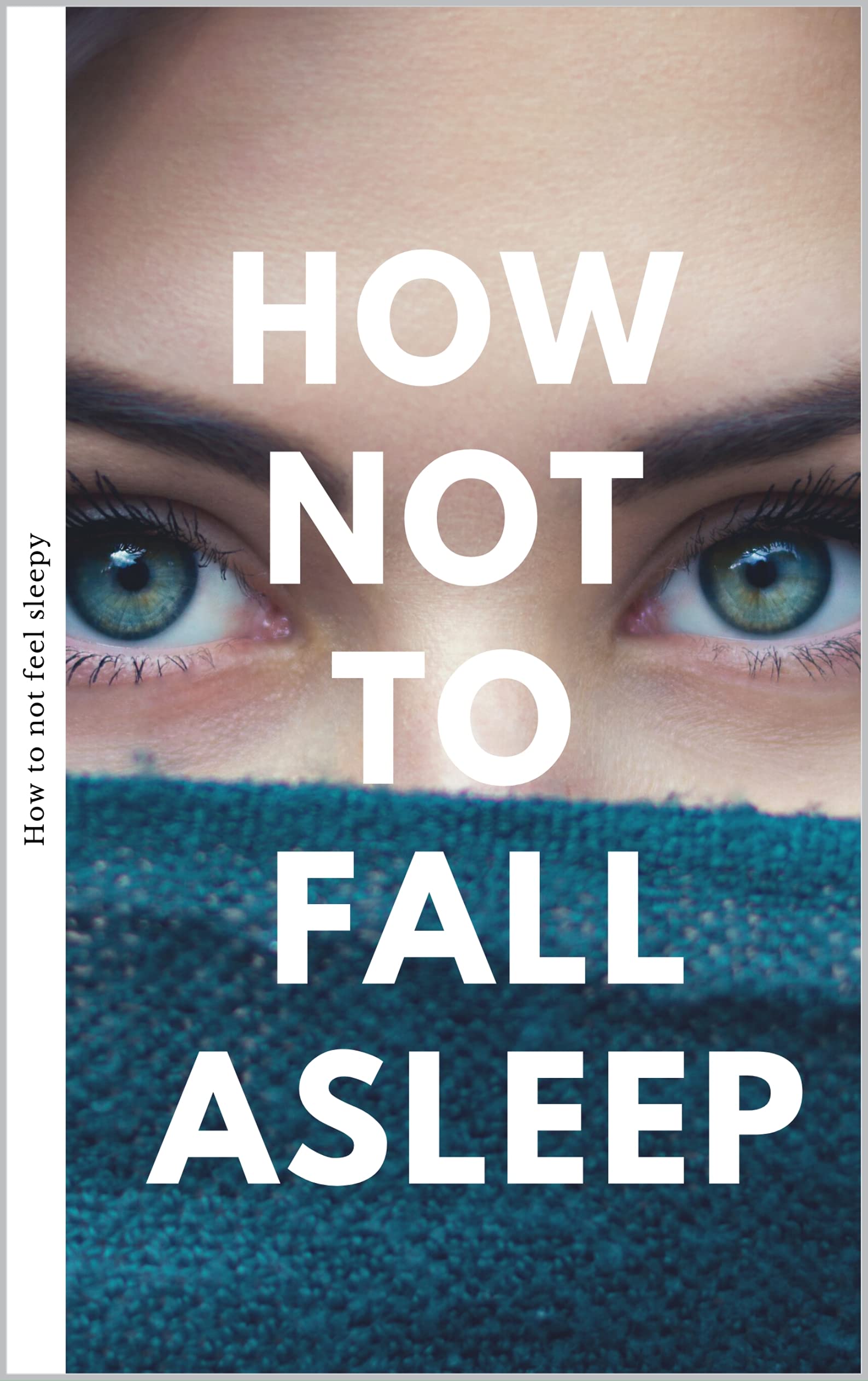 How Not To Fall Asleep: How to not feel sleepy techniques, Stay awake ...
