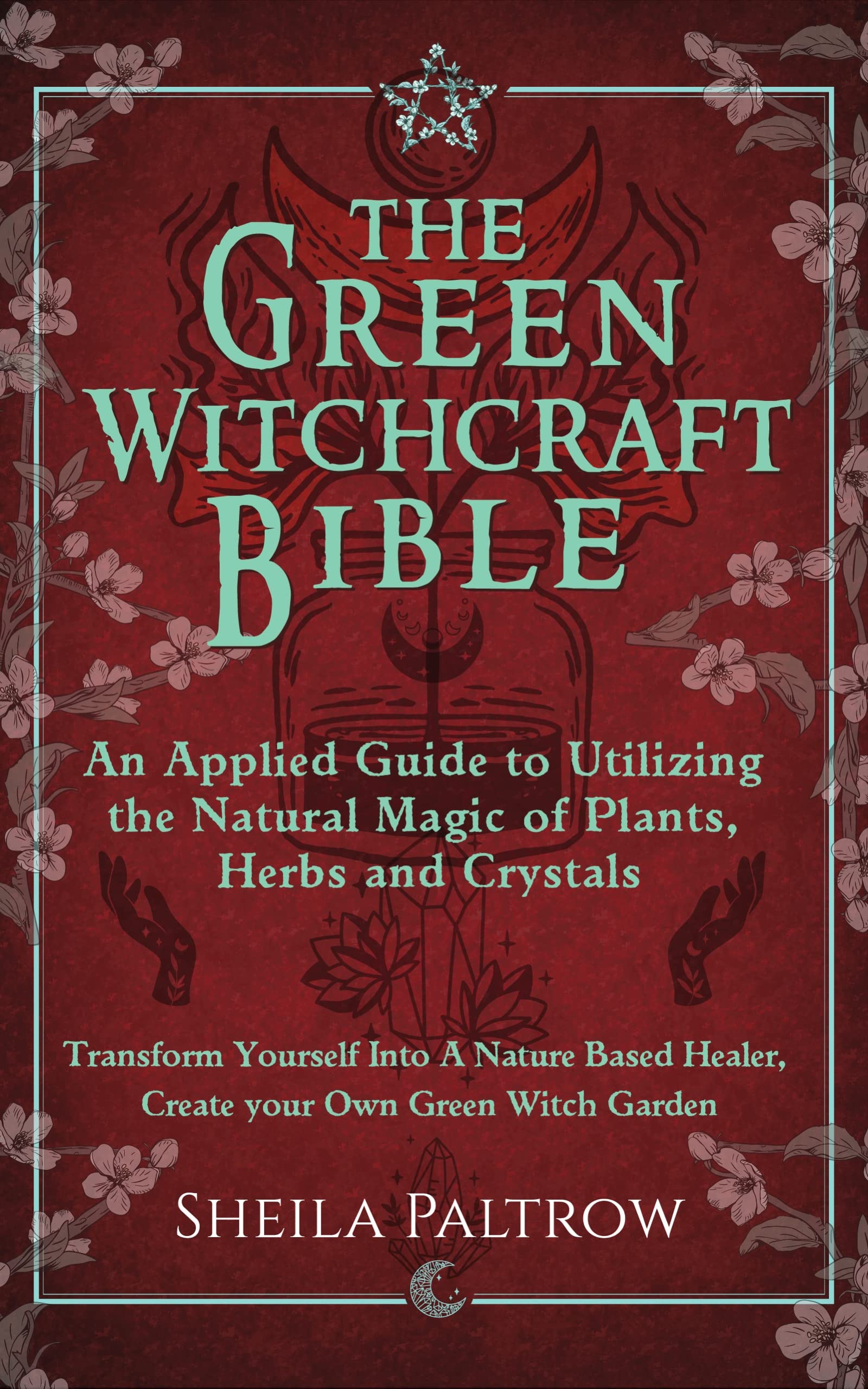 The Green Witchcraft Bible: An Applied Guide to Utilizing the Natural ...