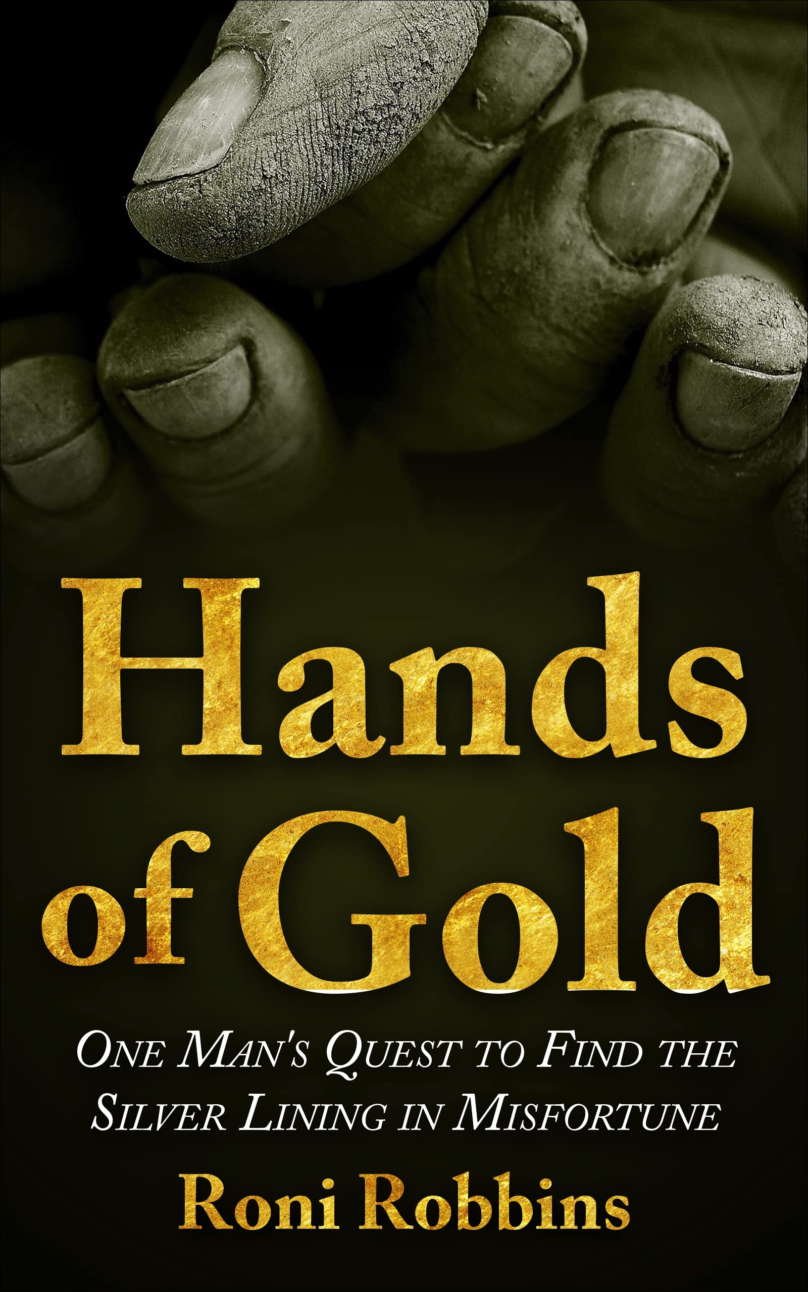 Hands of Gold: One Man's Quest to find the Silver Lining in Misfortune ...