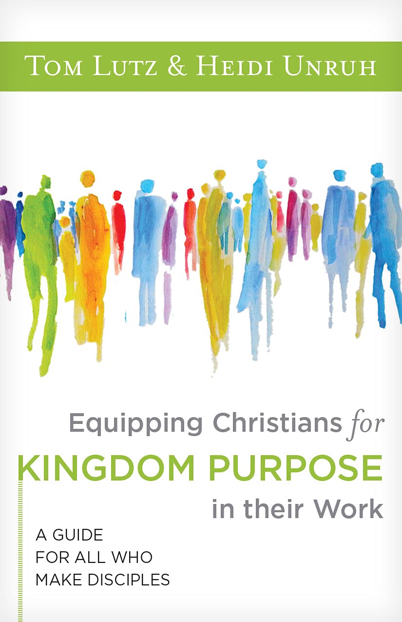Equipping Christians for Kingdom Purpose in Their Work: A Guide for All ...