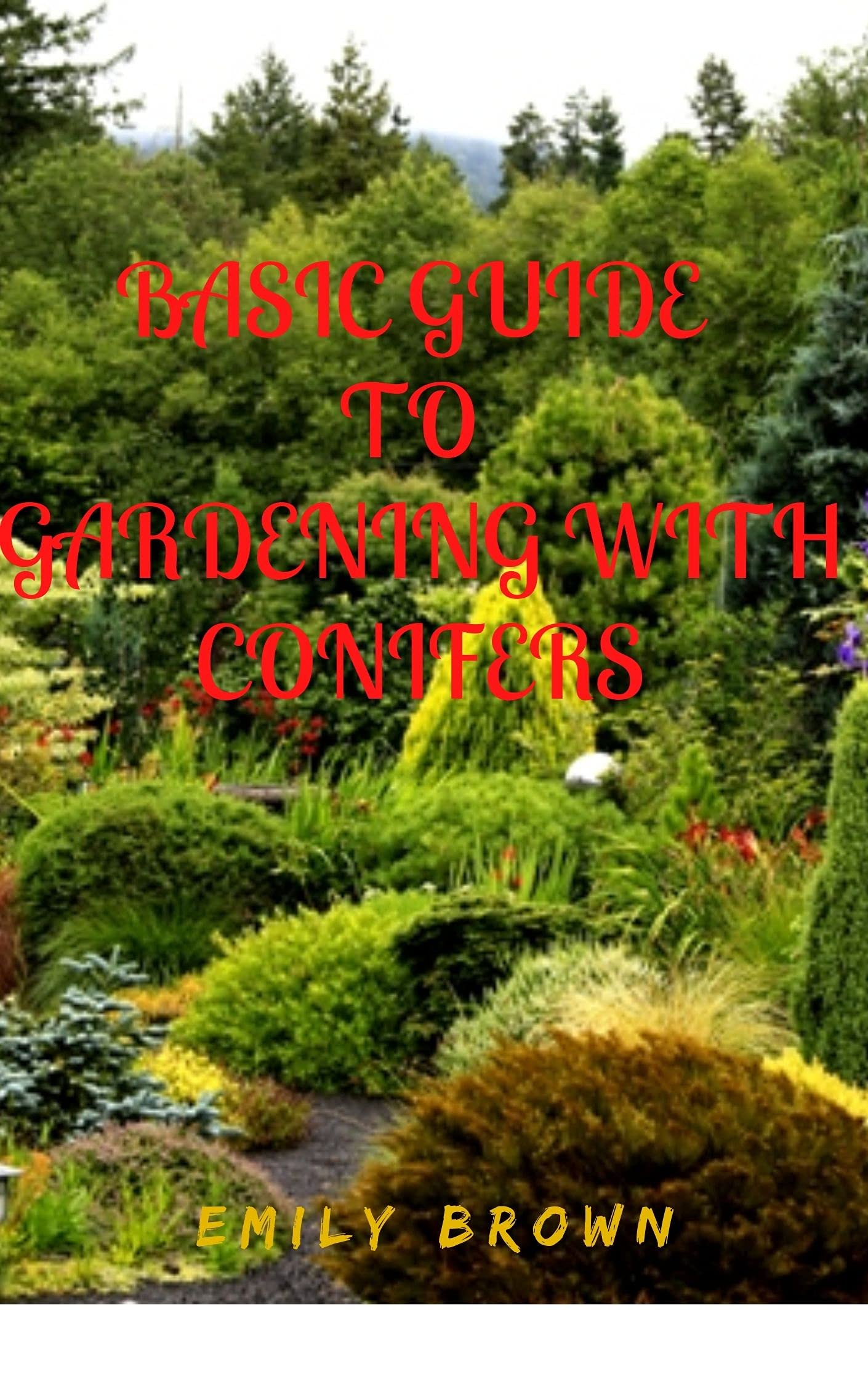 Basic Guide To Gardening With Conifers by Emily Brown | Goodreads