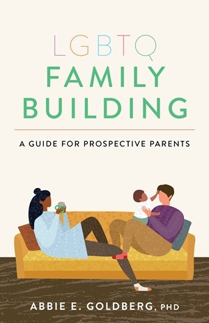 LGBTQ Family Building: A Guide for Prospective Parents by Abbie E ...