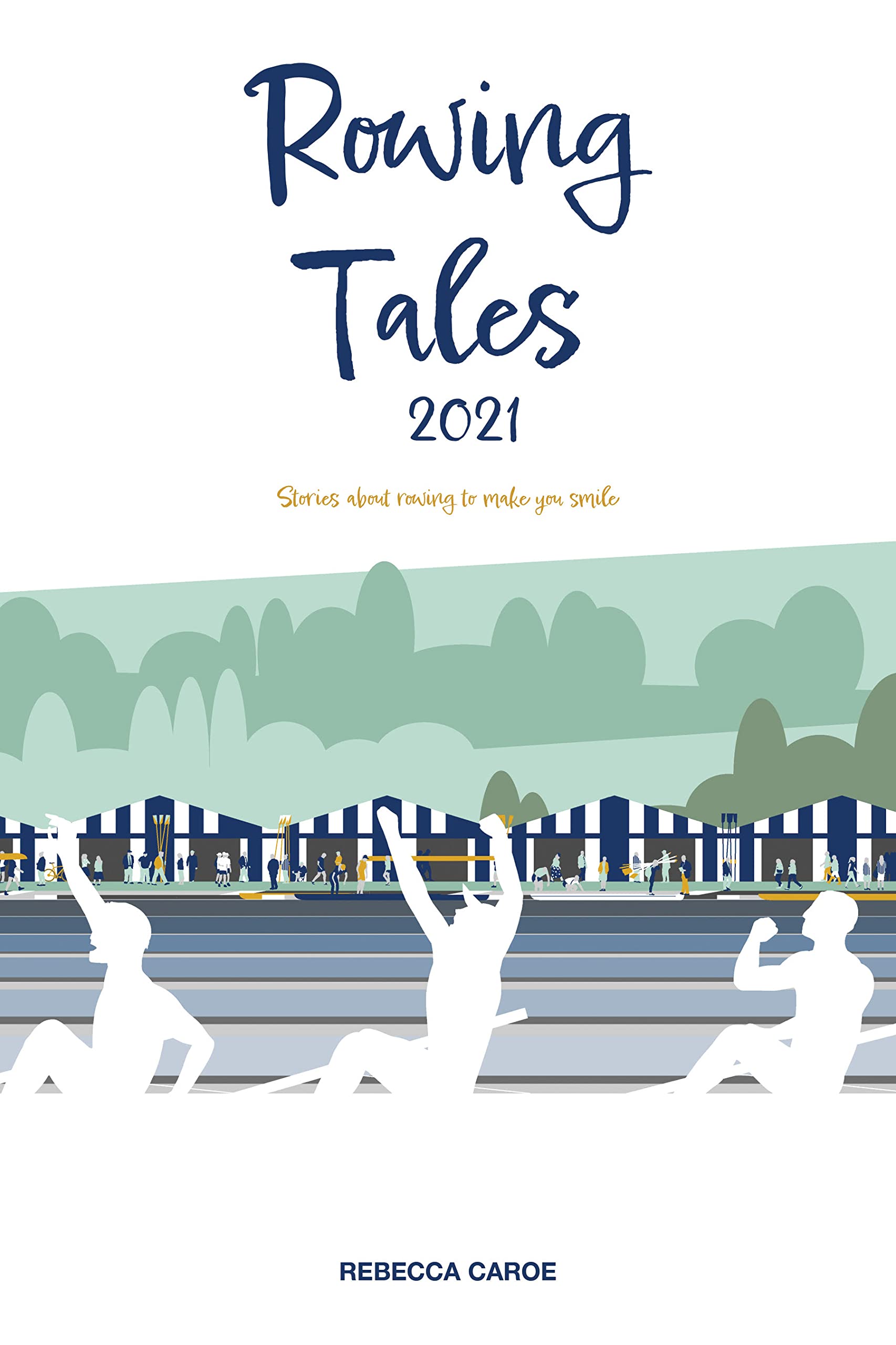 Rowing Tales 2021: Stories about the sport of rowing by Rebecca Caroe ...