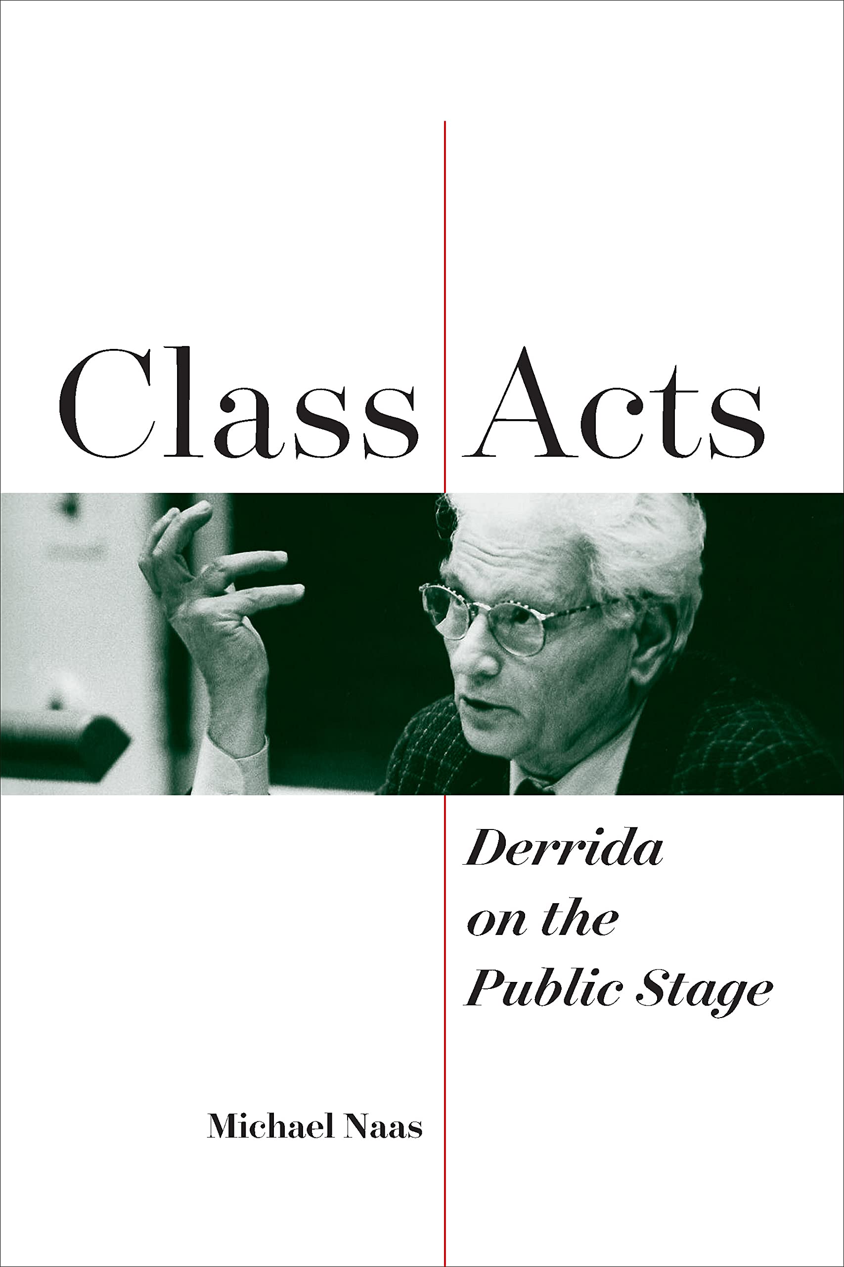 Class Acts: Derrida on the Public Stage by Michael Naas | Goodreads
