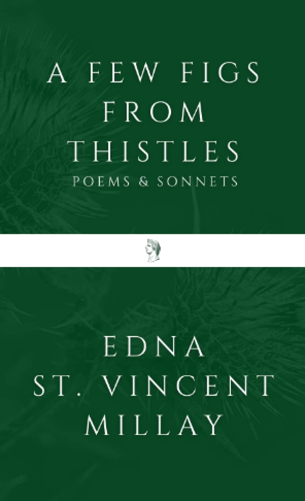 A Few Figs from Thistles: Poems and Sonnets by Edna St. Vincent Millay ...