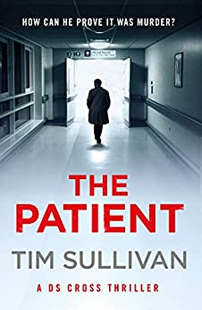 The Patient (DS Cross Mysteries, #3) by Tim Sullivan | Goodreads