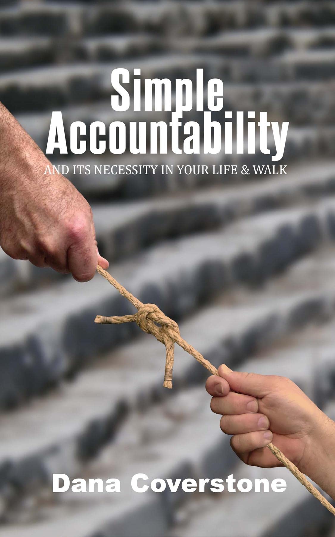 Simple Accountability: And Its Necessity In Your Life & Walk by Dana ...