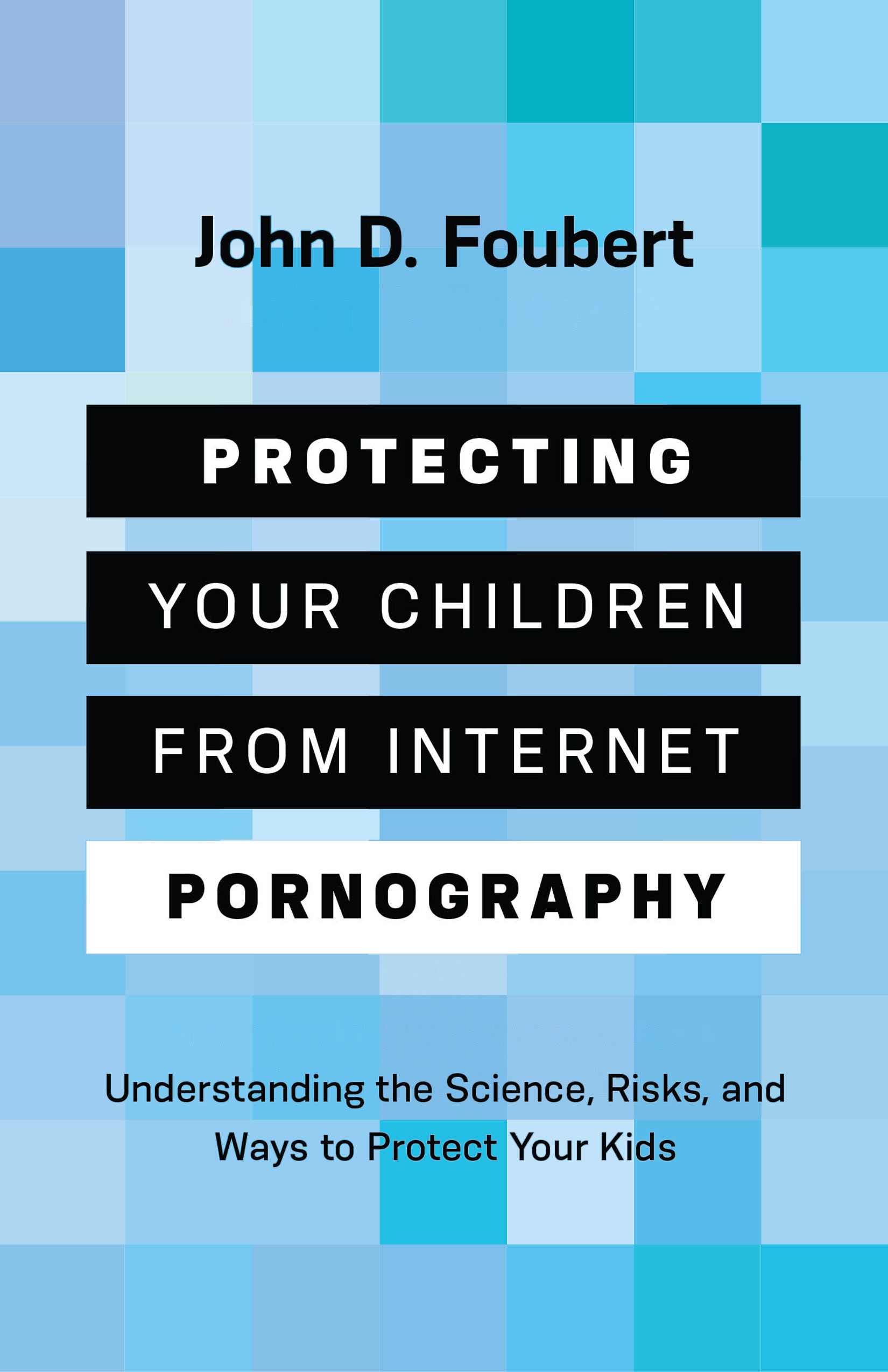 Protecting Your Children from Internet Pornography: Understanding the ...
