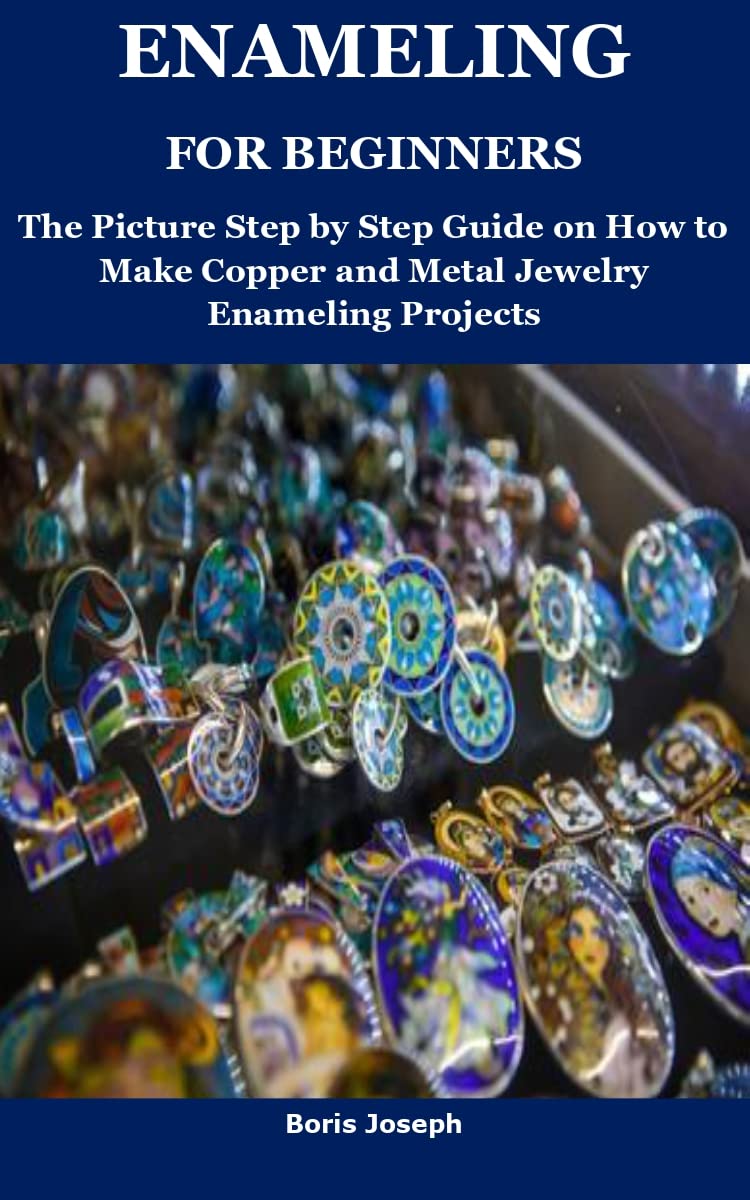 ENAMELING FOR BEGINNERS: The Picture Step by Step Guide on How to Make ...