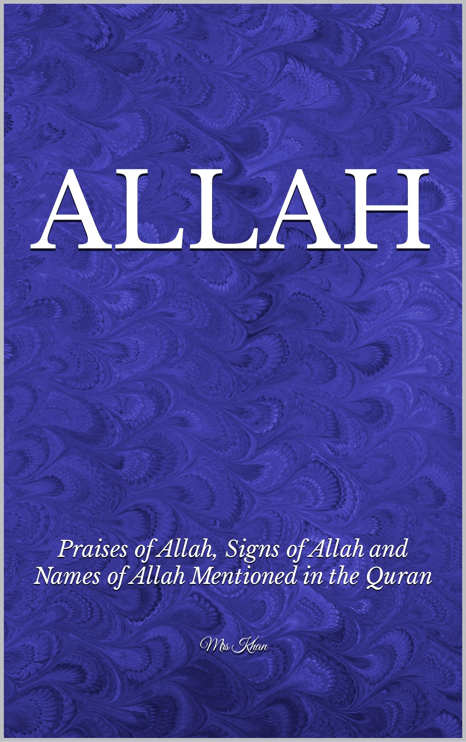 Allah: Praises of Allah, Signs of Allah and Names of Allah Mentioned in ...