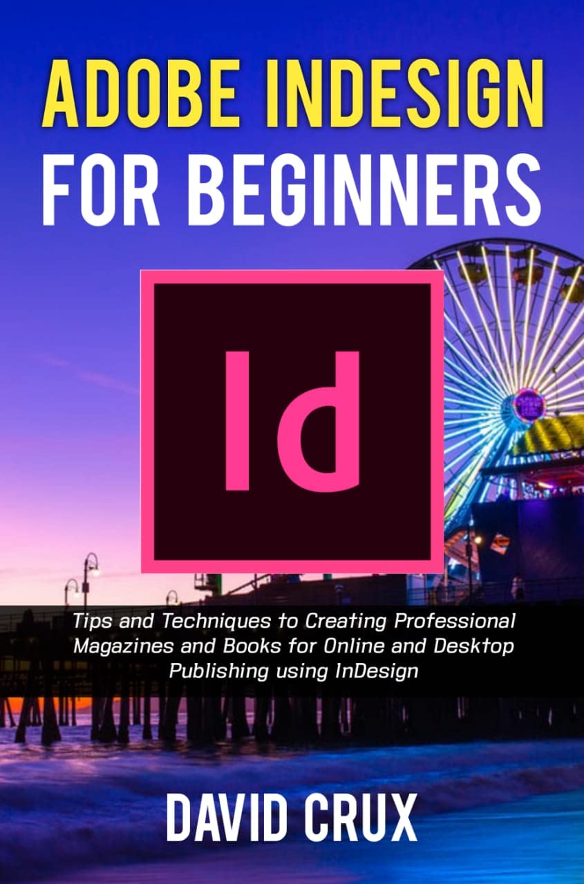 ADOBE INDESIGN FOR BEGINNERS: Tips and Techniques to Creating ...