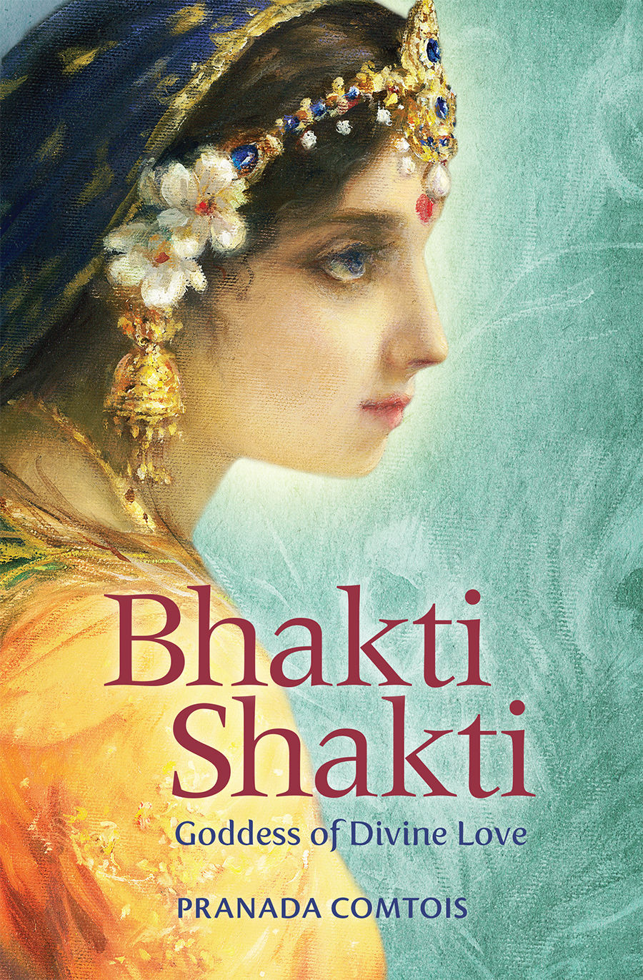 Bhakti Shakti: Goddess of Divine Love by Pranada Comtois | Goodreads
