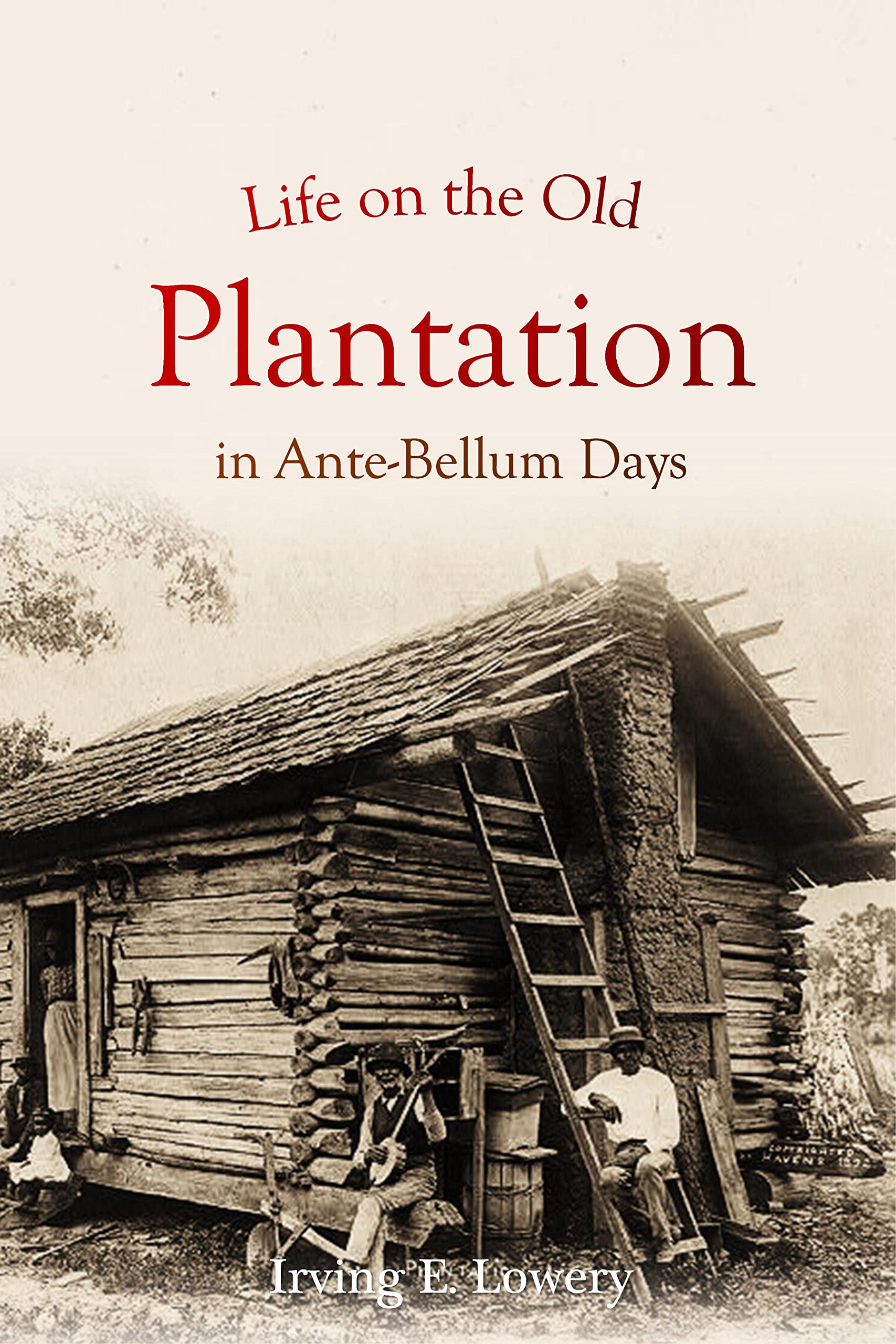 Life on the Old Plantation in Ante-Bellum Days by Irving E. Lowery ...