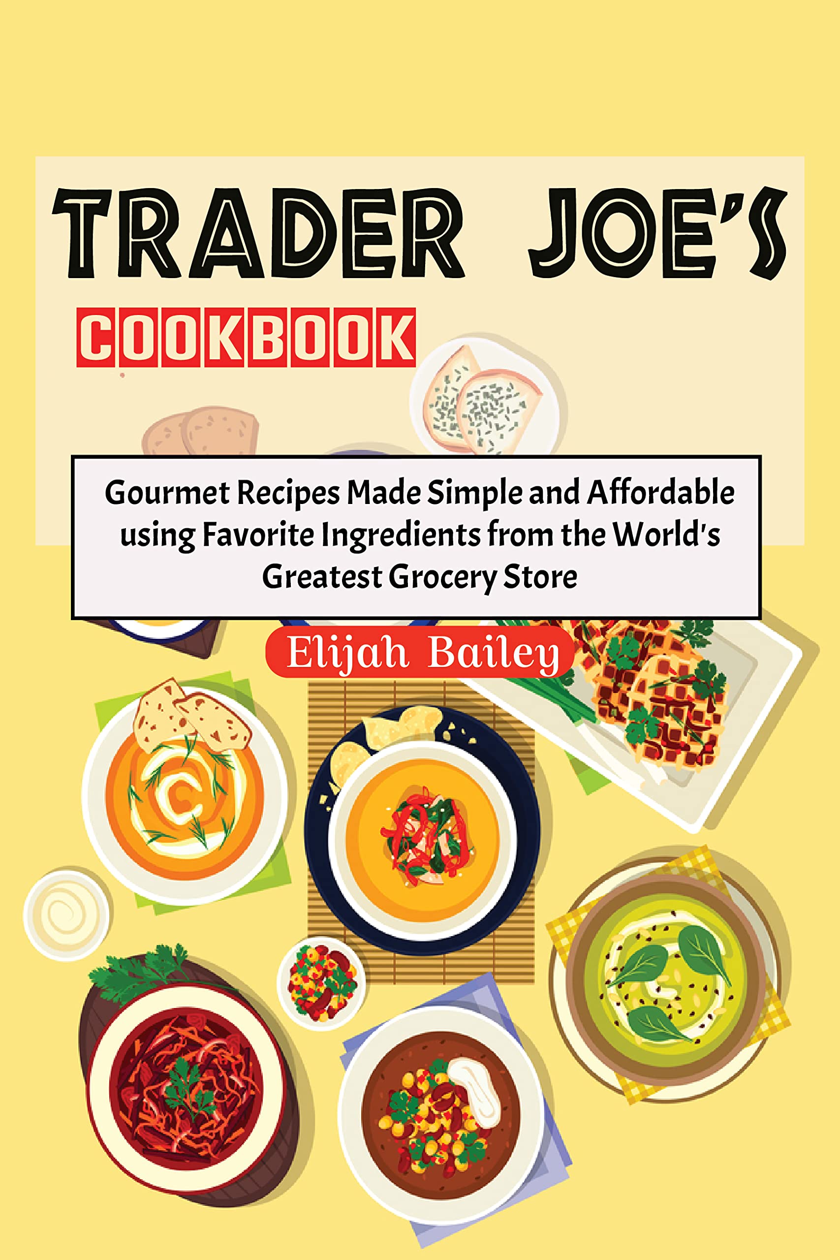 Trader Joe's Cookbook: Gourmet Recipes Made Simple and Affordable using ...