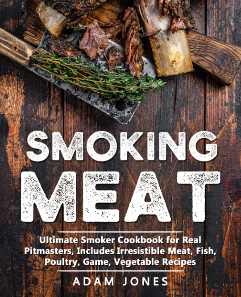 Smoking Meat: Ultimate Smoker Cookbook for Real Pitmasters, Includes ...