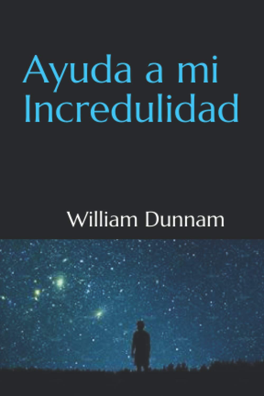 Ayuda a mi Incredulidad (Spanish Edition) by William Dunnam | Goodreads