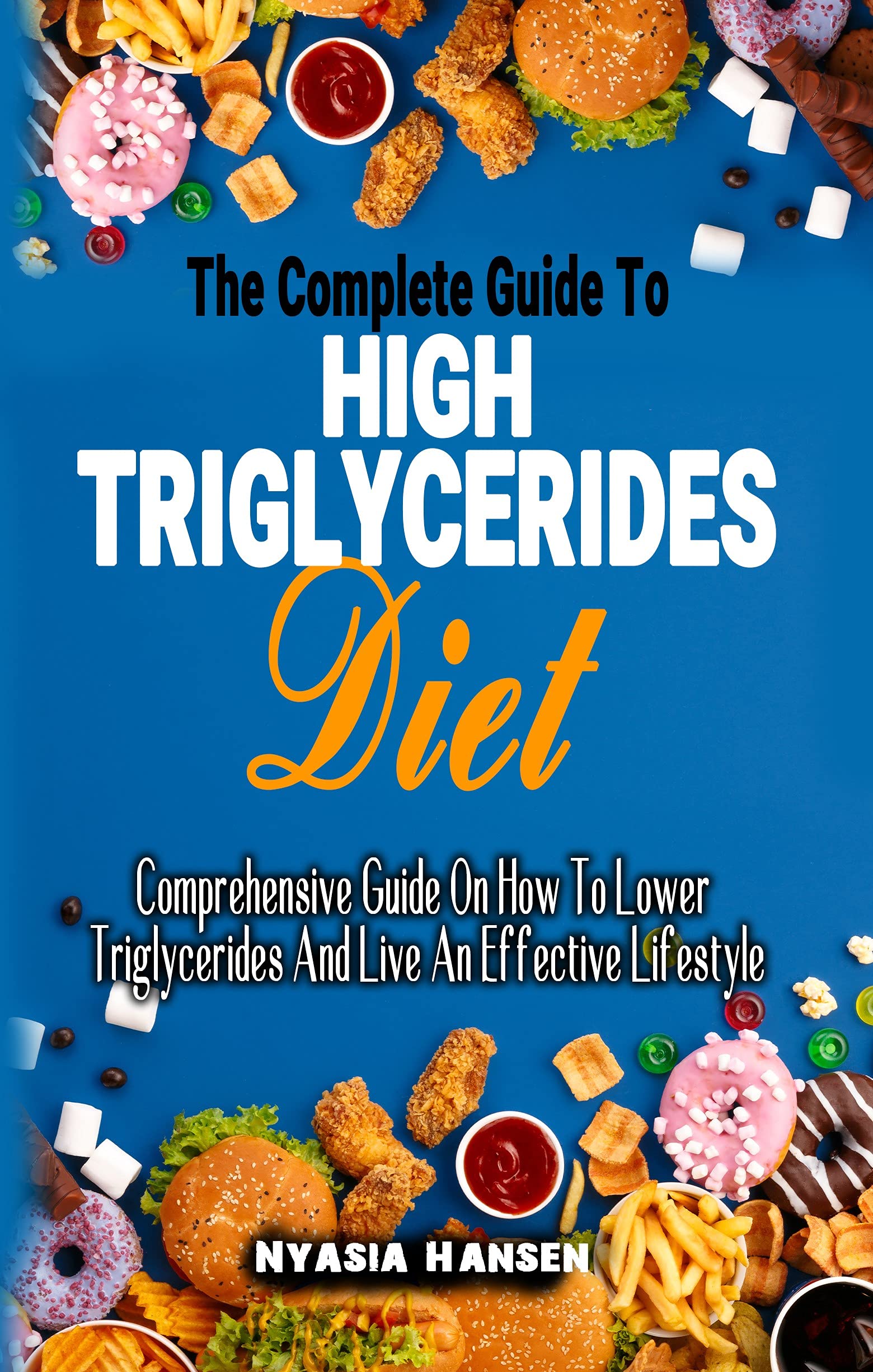 THE COMPLETE GUIDE TO HIGH TRIGLYCERIDES DIET: Comprehensive Guide On ...